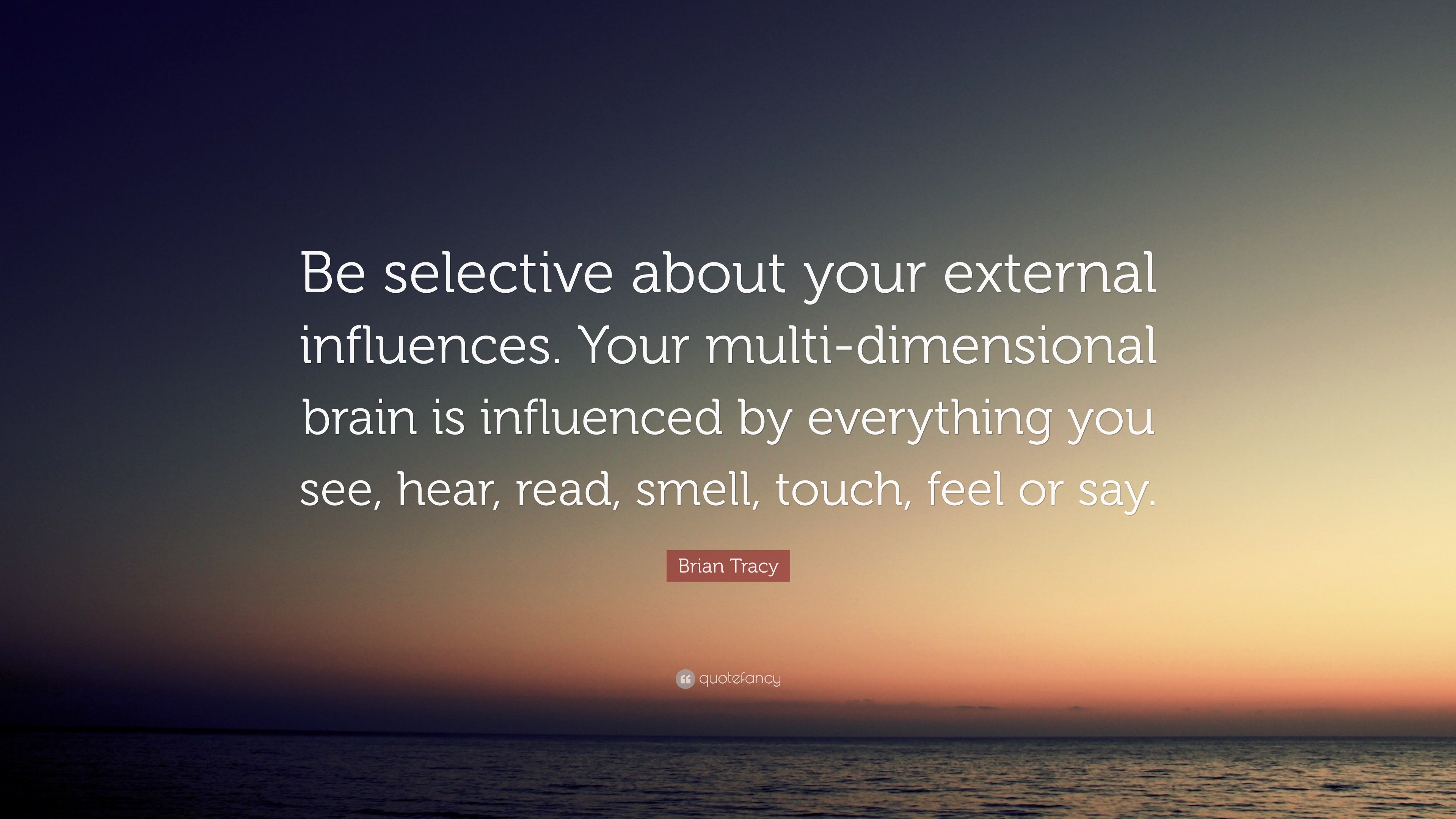 Brian Tracy Quote: “Be selective about your external influences. Your ...