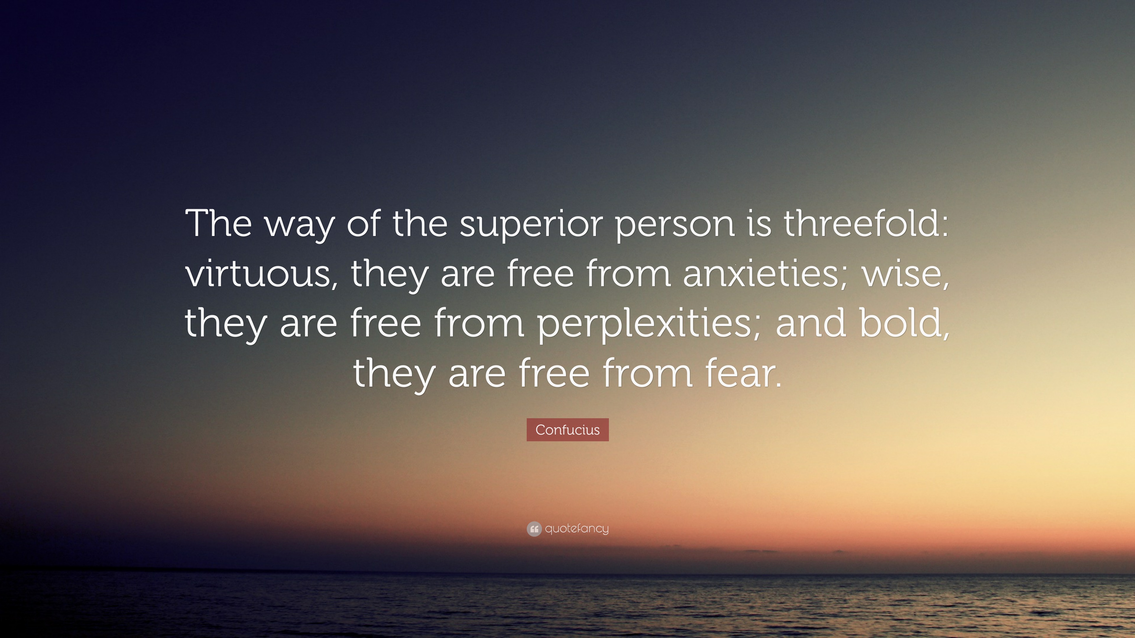 Confucius Quote: “The way of the superior person is threefold; virtuous ...