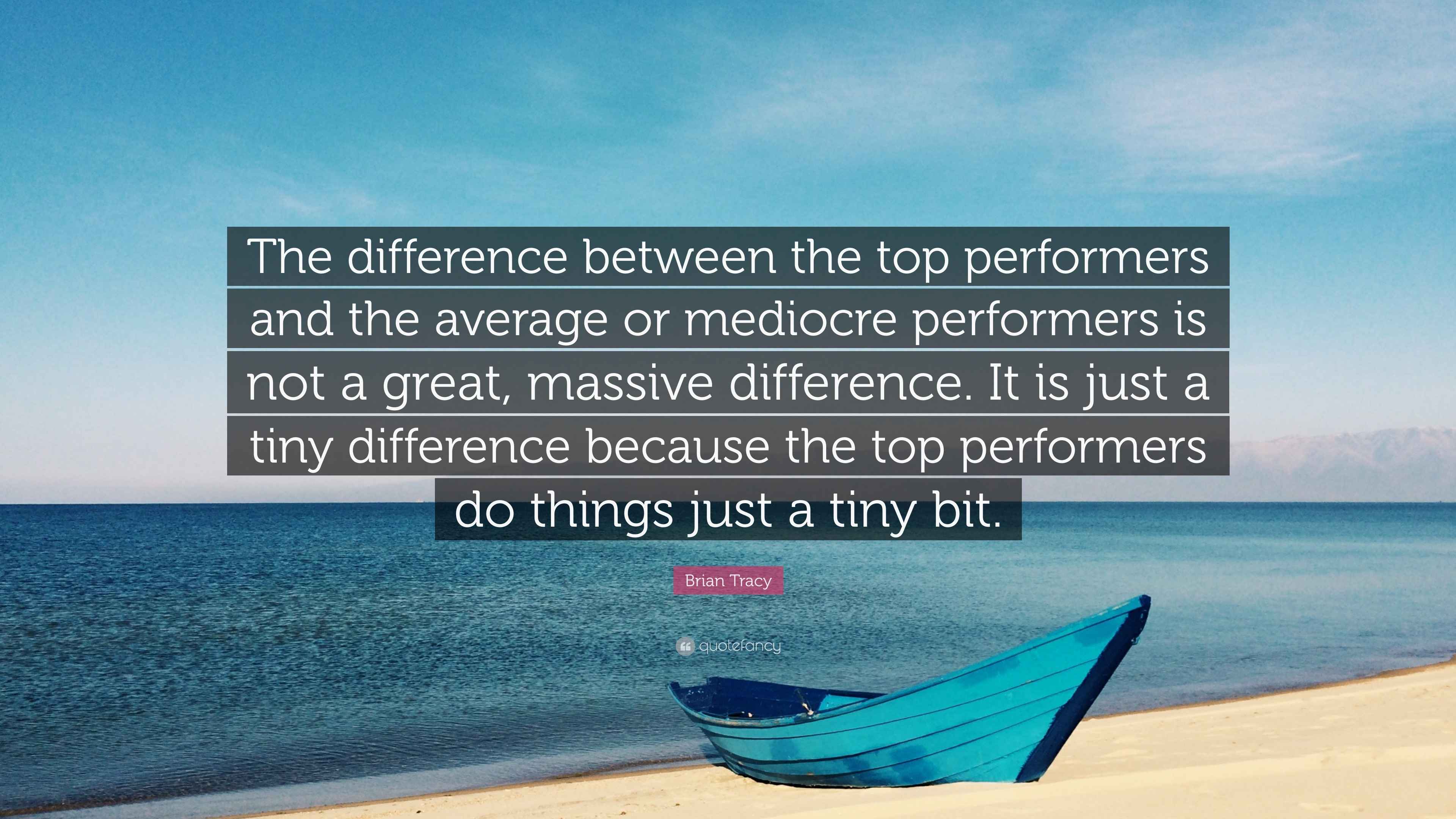 Brian Tracy Quote: “The difference between the top performers and the ...