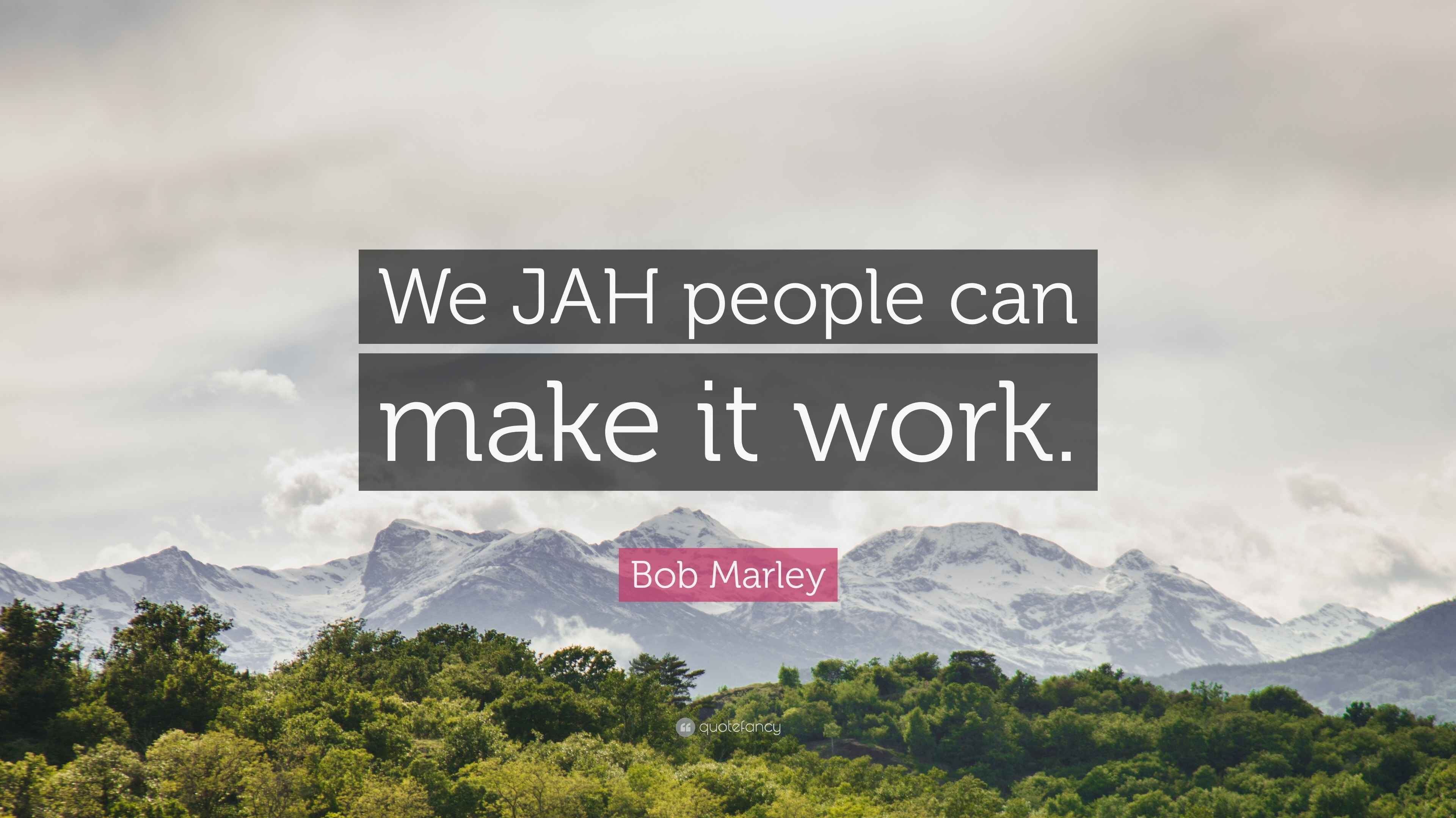 Bob Marley Quote: “We JAH people can make it work.”