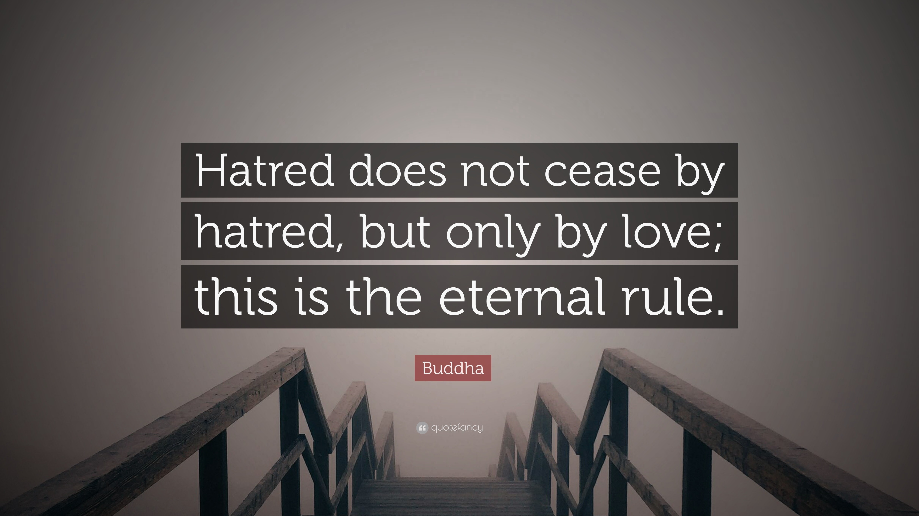 Buddha Quote: “Hatred does not cease by hatred, but only by love; this ...