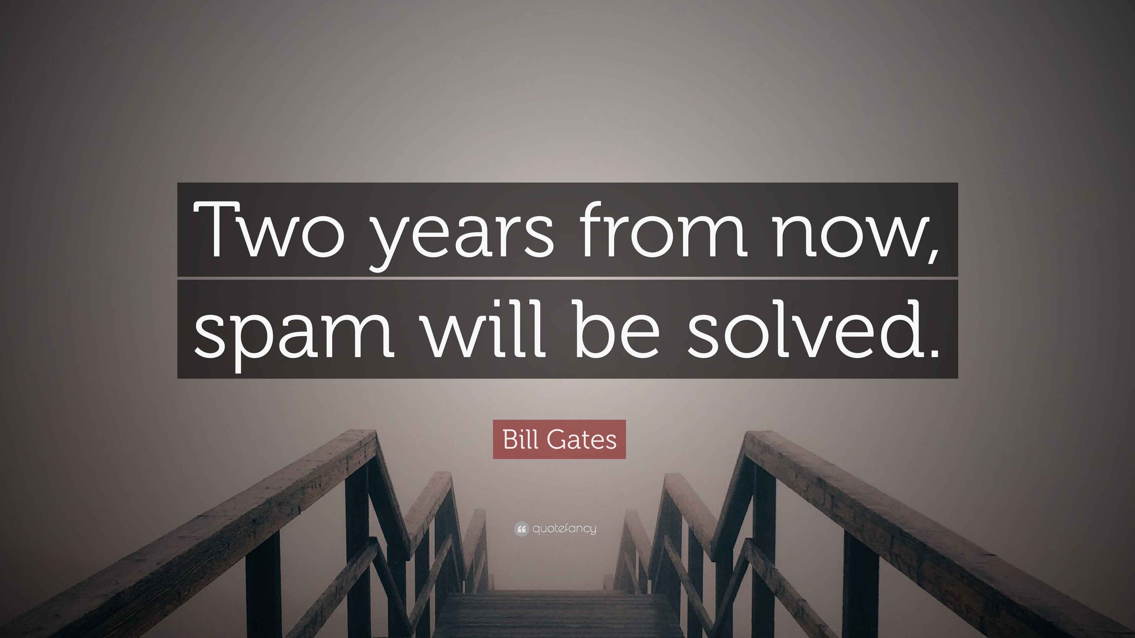 Bill Gates Quote: “Two years from now, spam will be solved.”