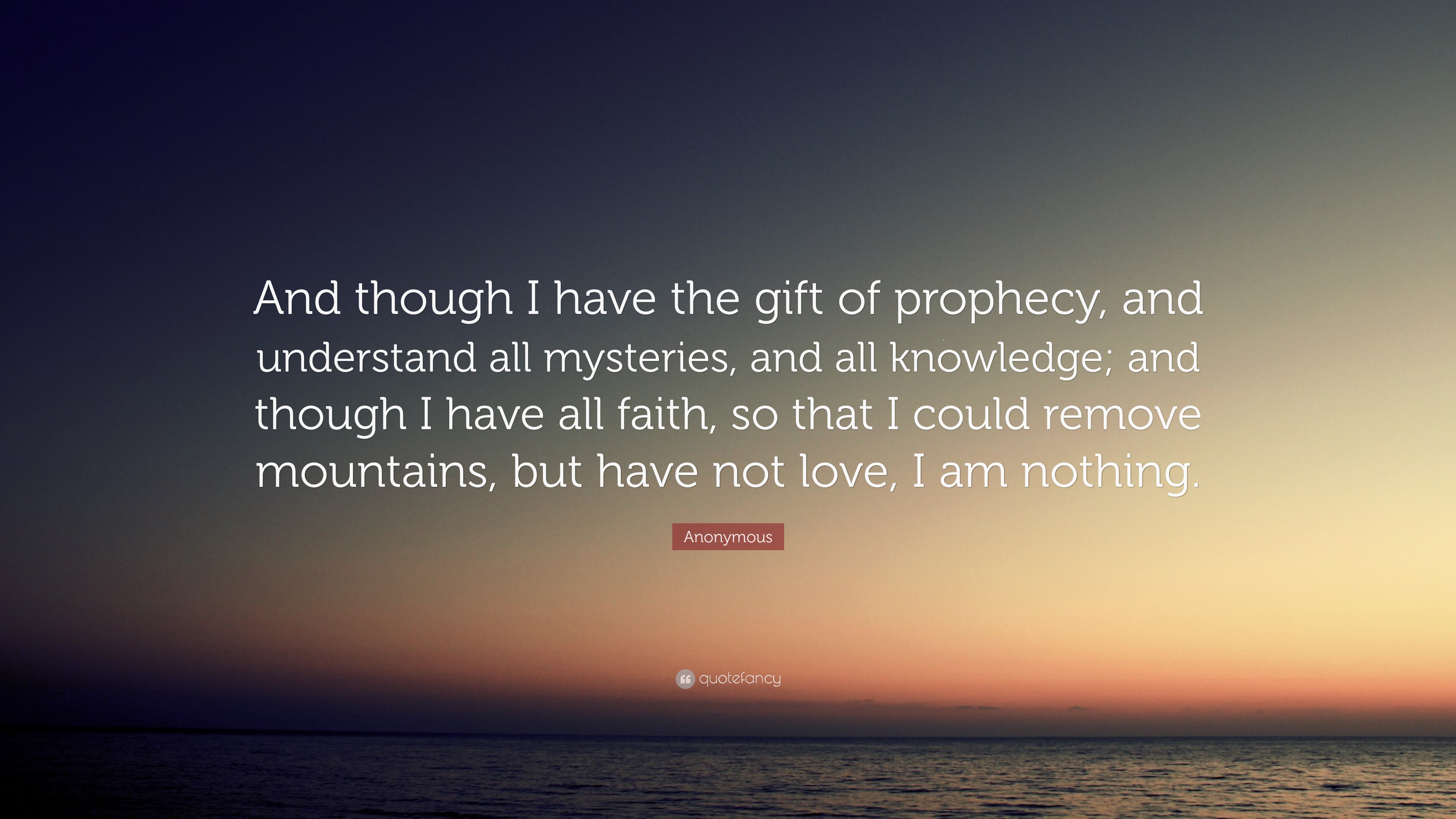 Anonymous Quote: “And though I have the gift of prophecy, and ...