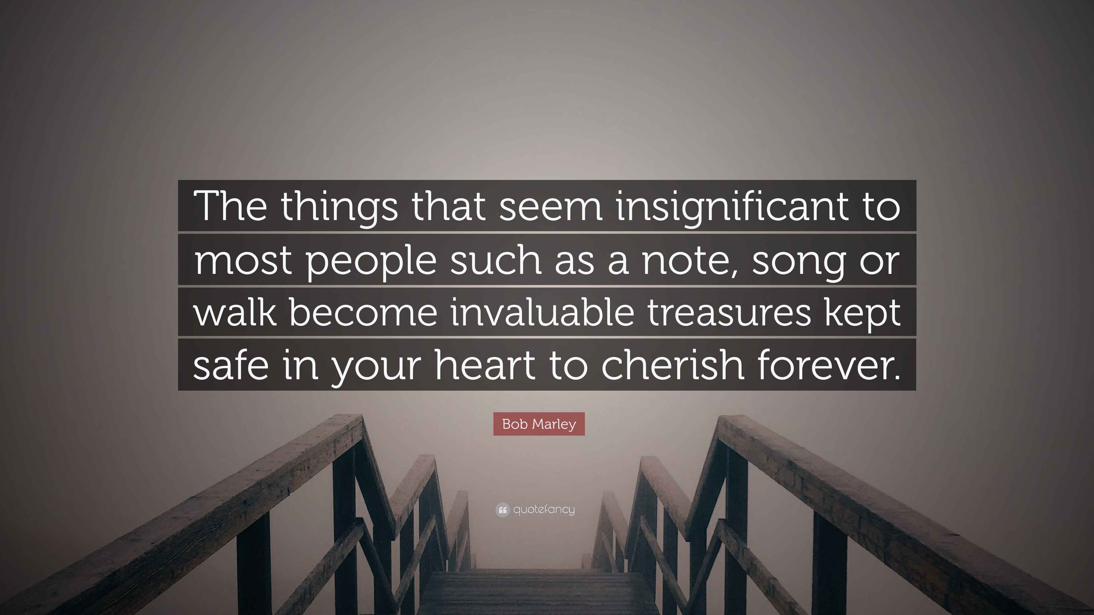 Bob Marley Quote: “The things that seem insignificant to most people ...
