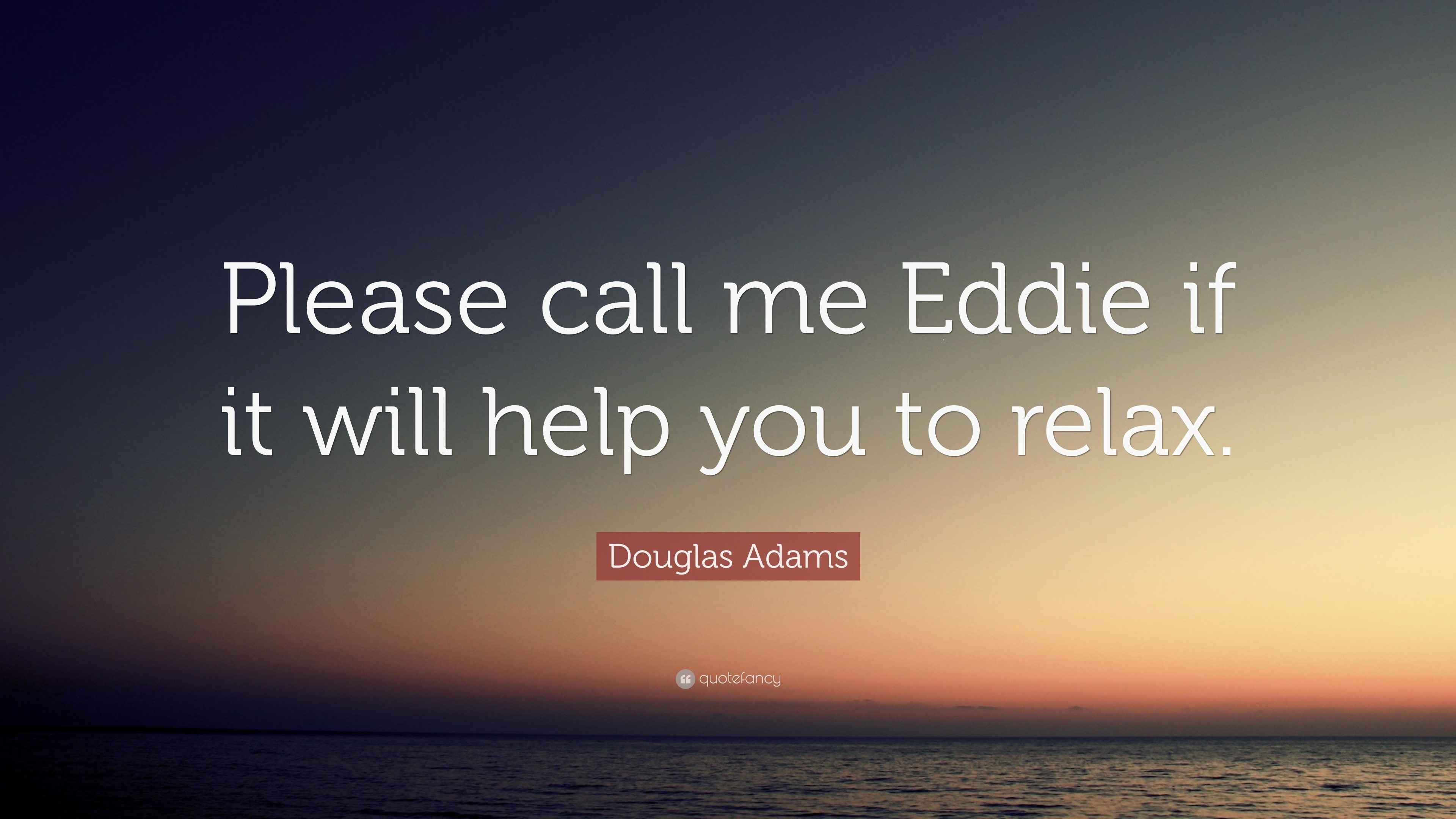 Douglas Adams Quote: “Please call me Eddie if it will help you to relax.”