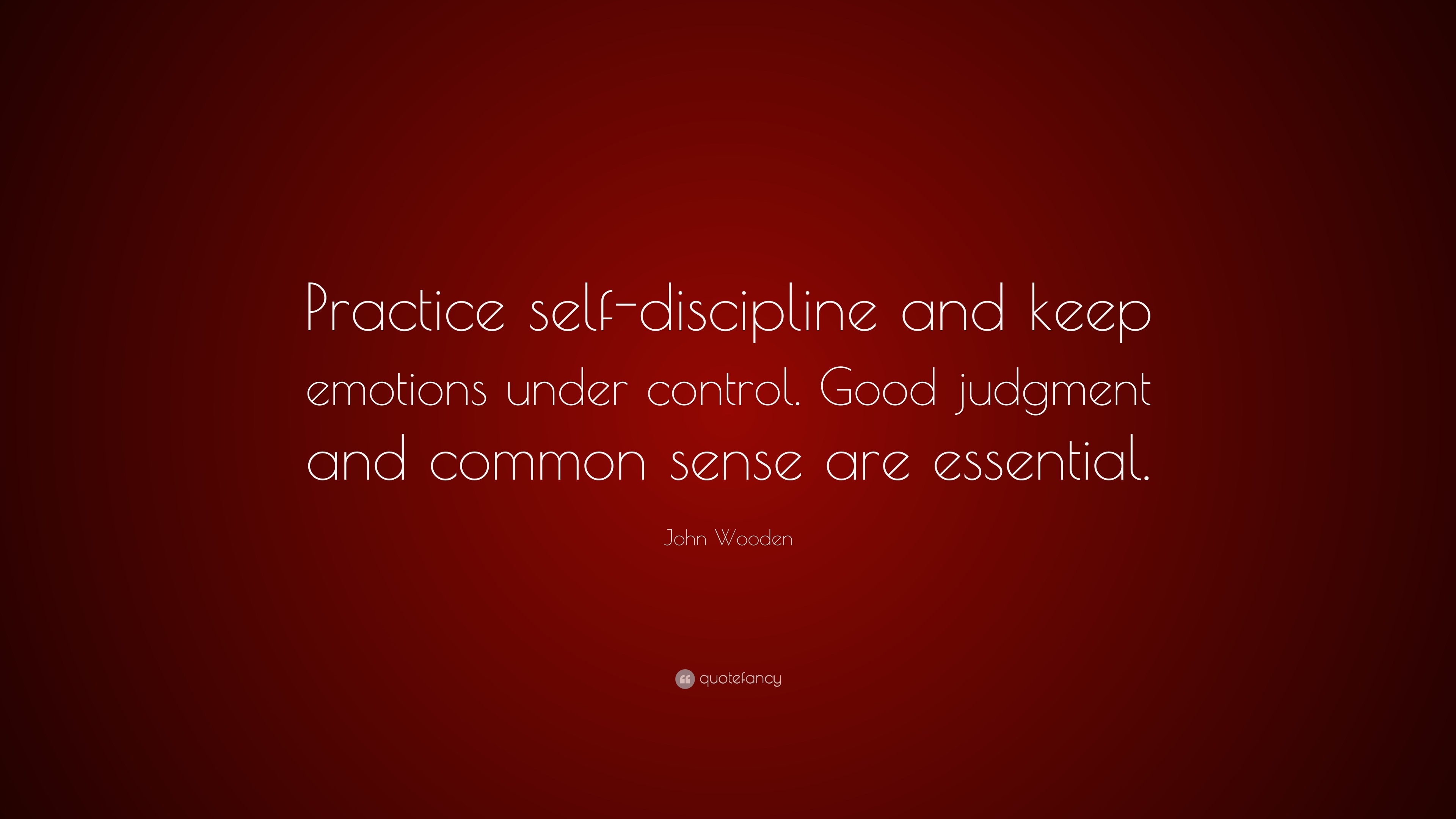 John Wooden Quote: “Practice self-discipline and keep emotions under ...