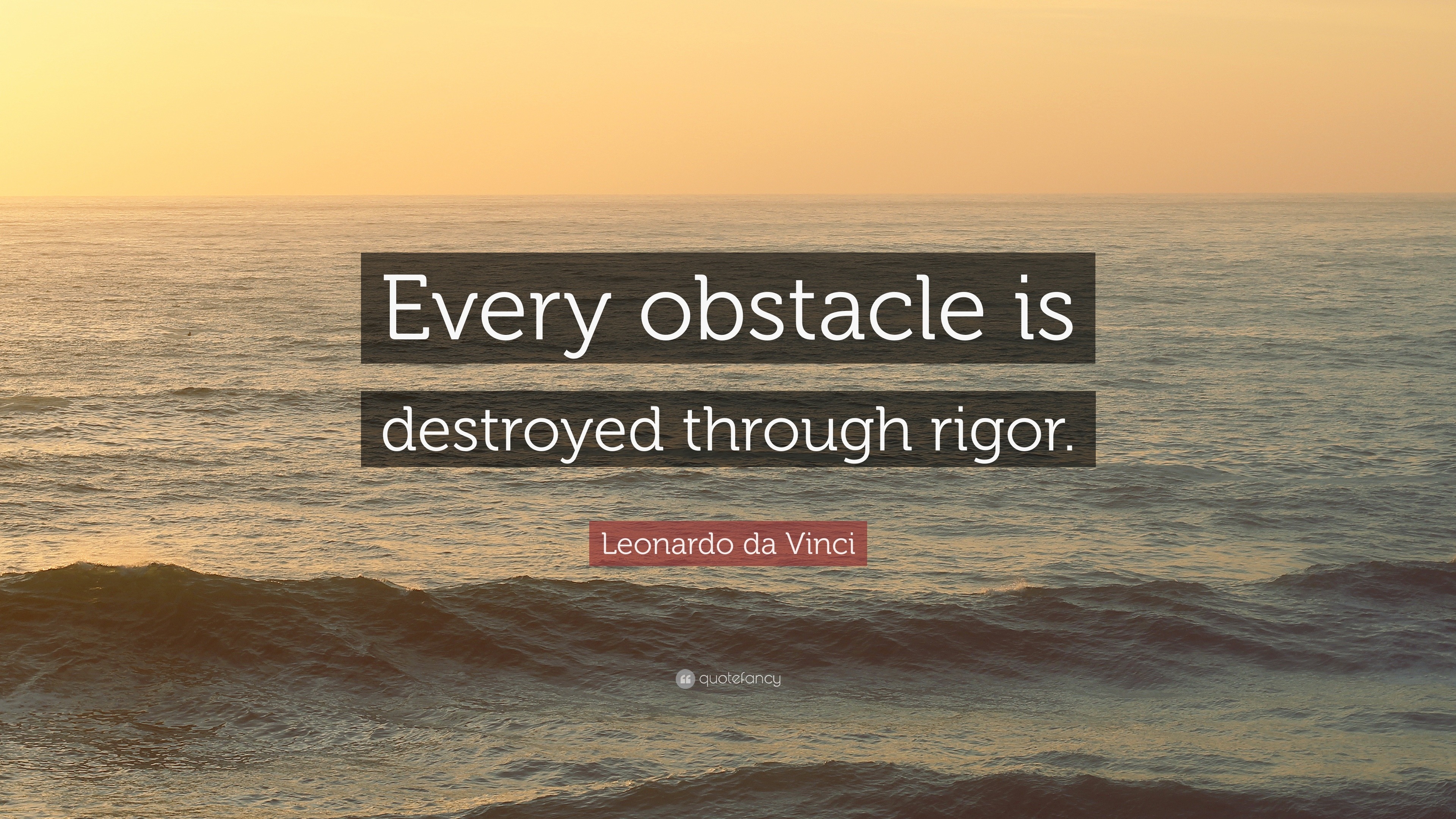 Leonardo da Vinci Quote: “Every obstacle is destroyed through rigor.”