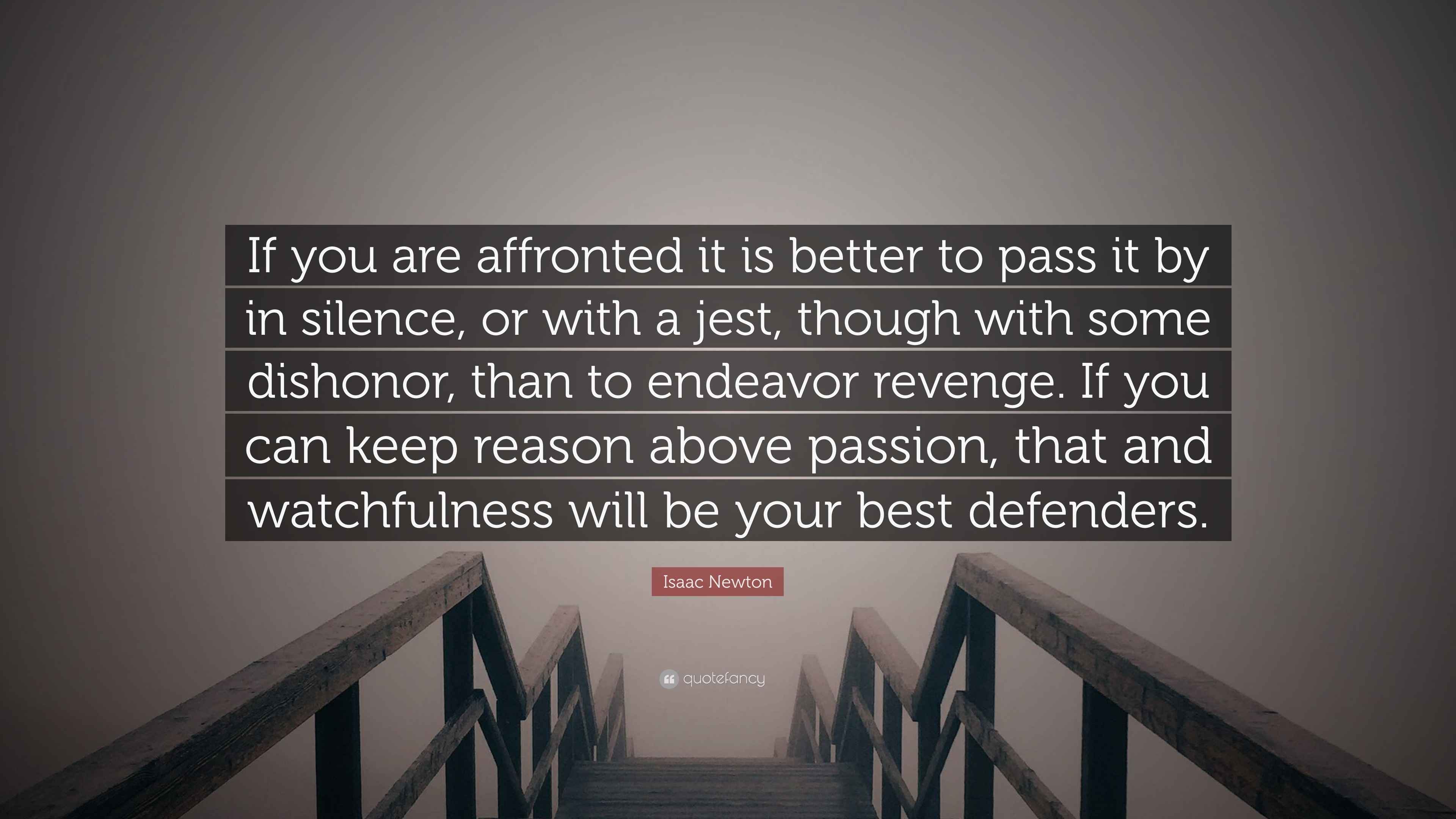 Isaac Newton Quote: “If you are affronted it is better to pass it by in ...