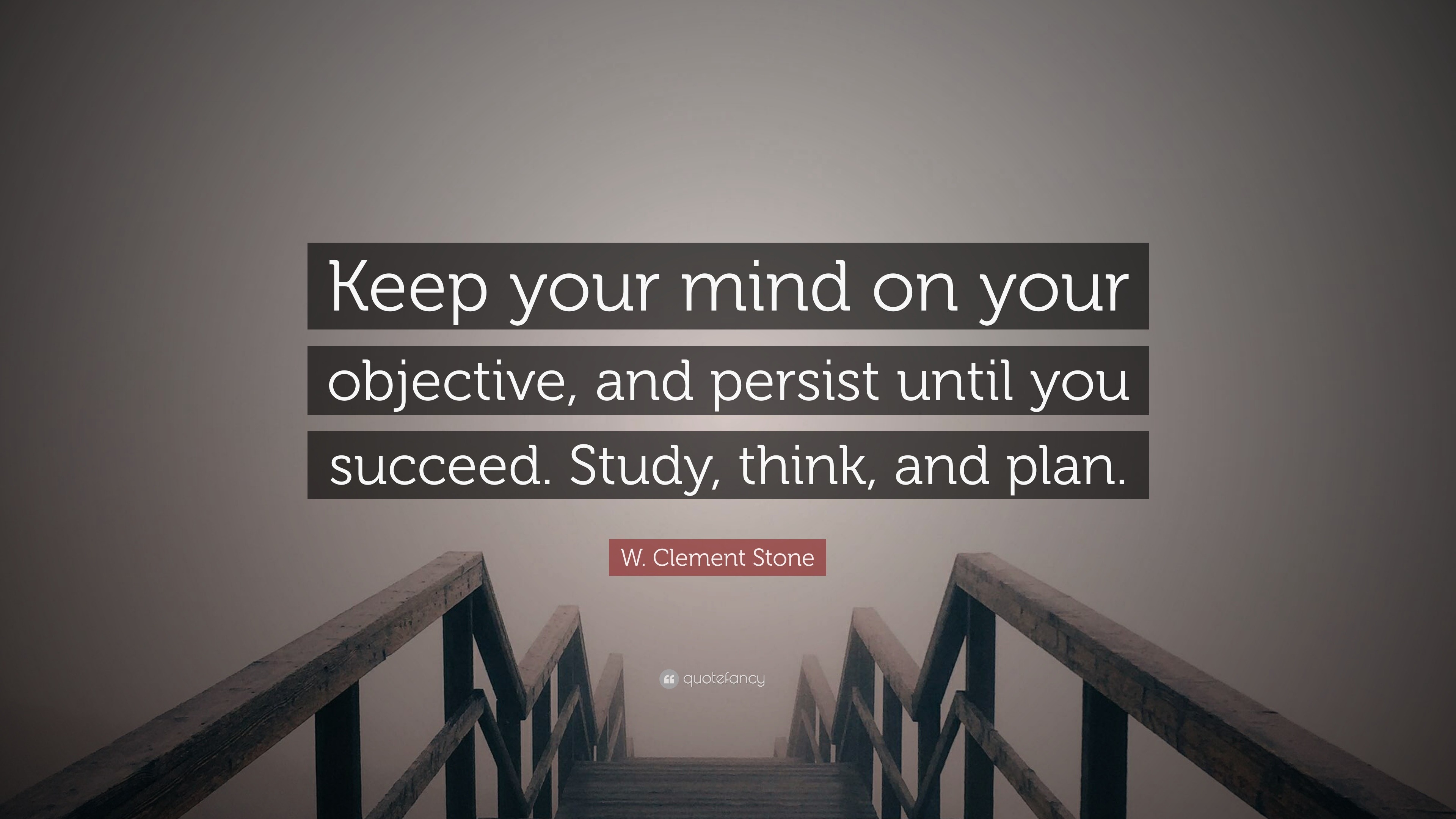 W. Clement Stone Quote: “Keep your mind on your objective, and persist ...