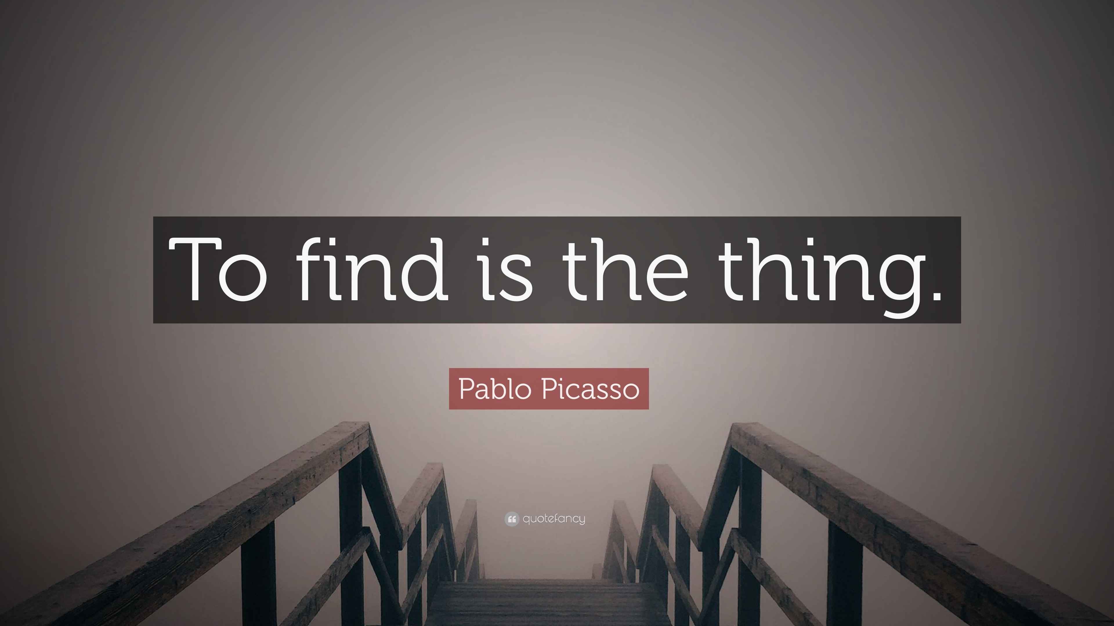 Pablo Picasso Quote: “To find is the thing.”