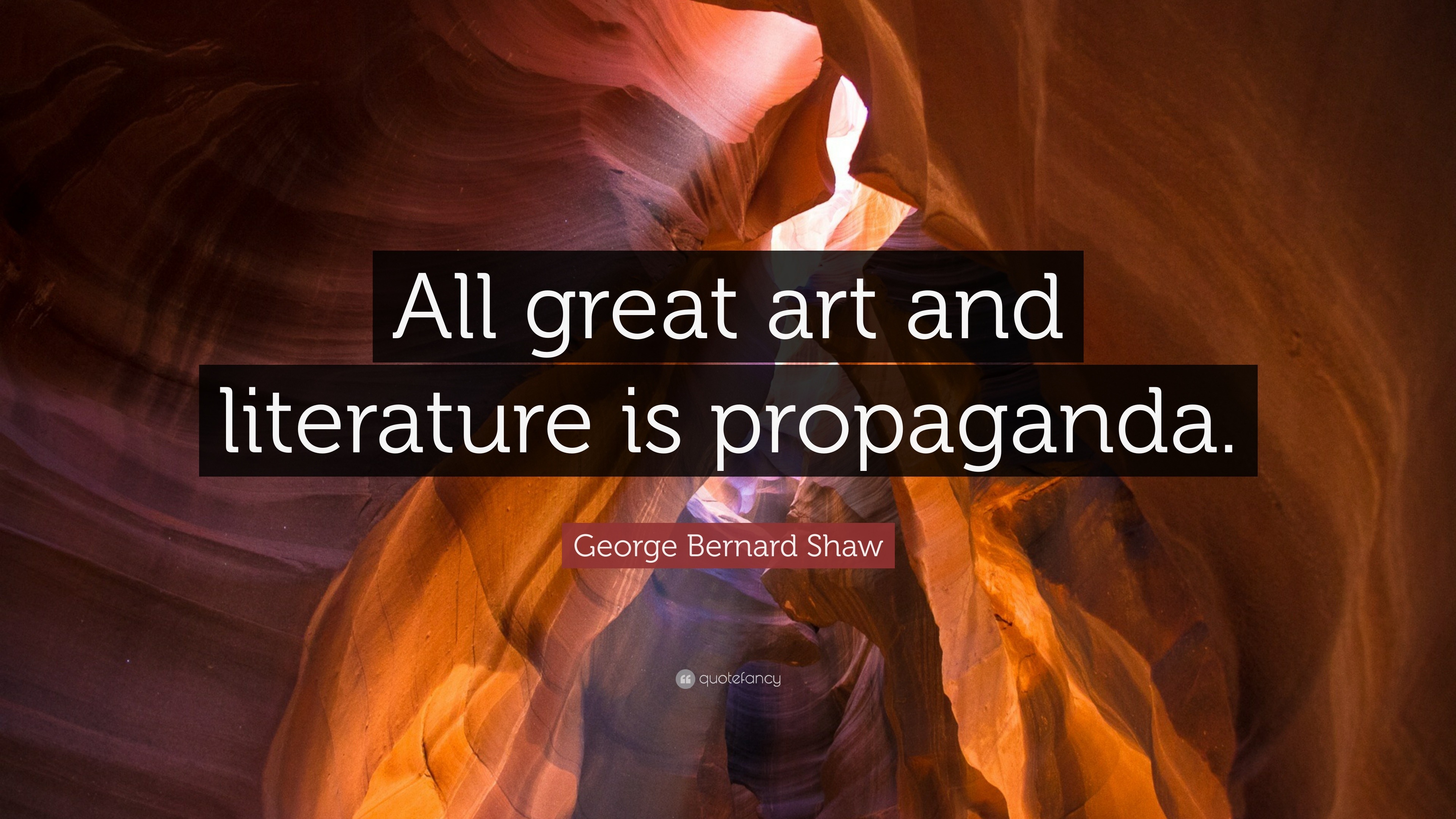 George Bernard Shaw Quote: “All great art and literature is propaganda.”