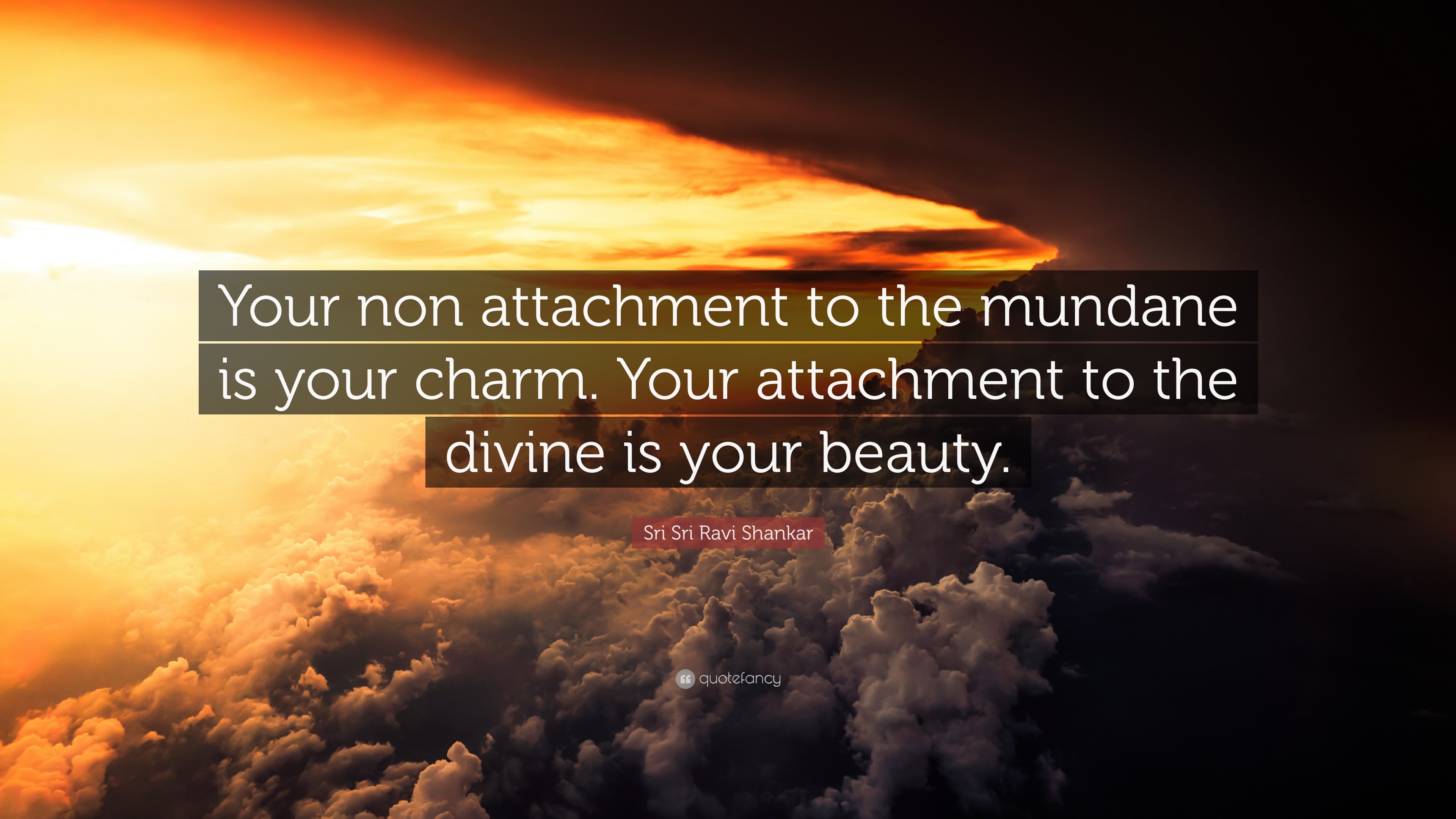 Sri Sri Ravi Shankar Quote: “Your non attachment to the mundane is your ...