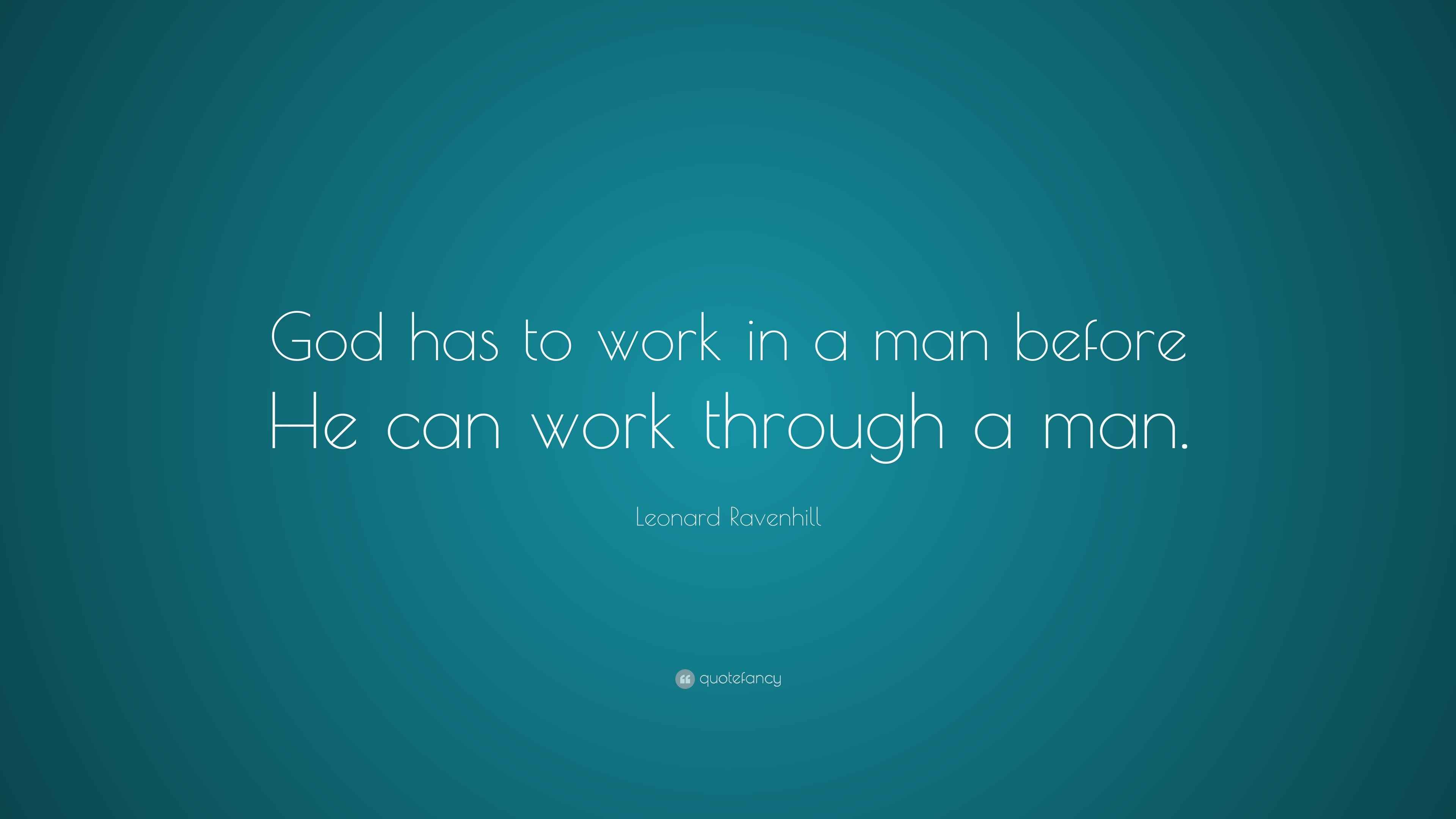 Leonard Ravenhill Quote: “God has to work in a man before He can work ...