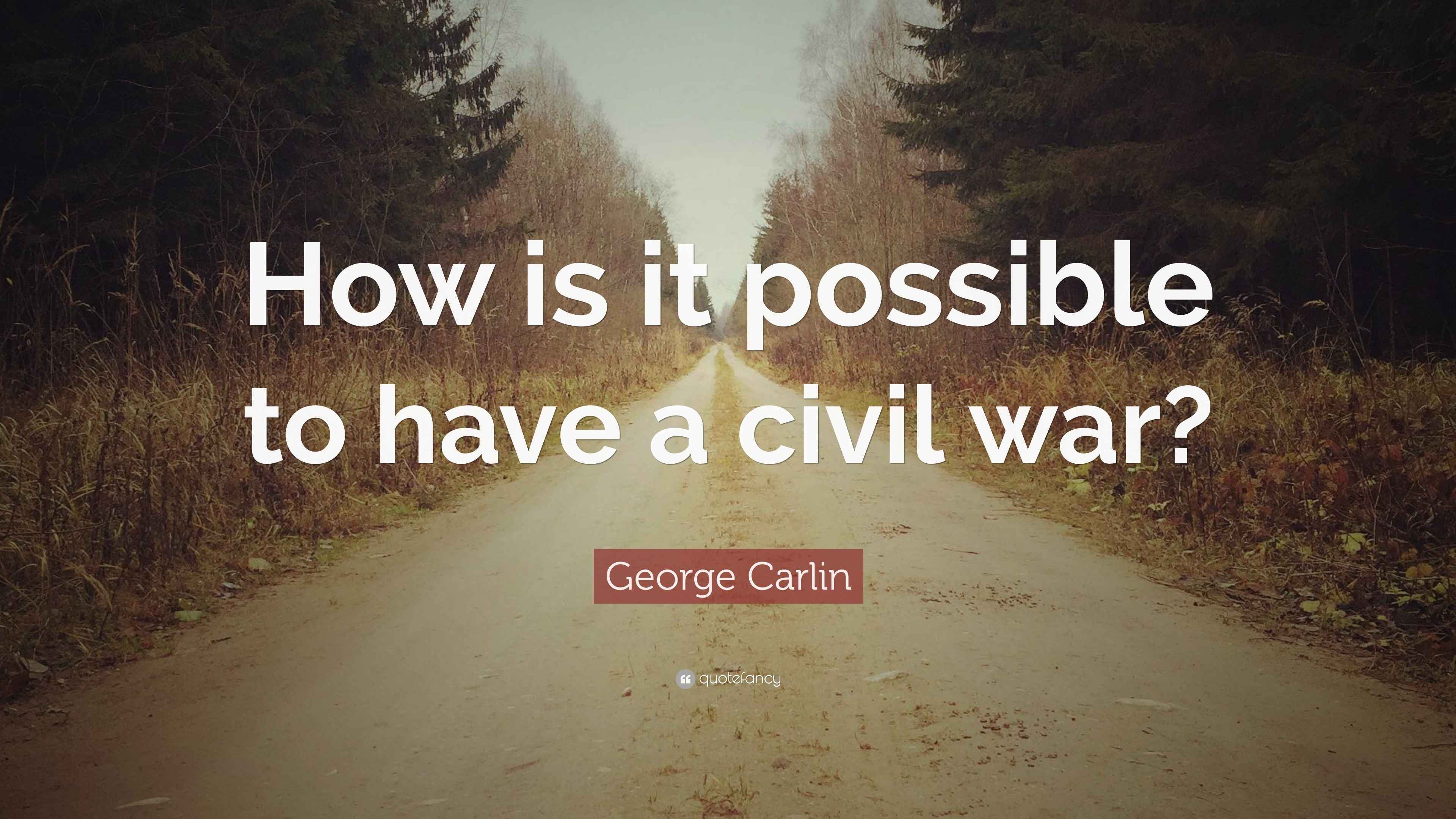 George Carlin Quote: “How is it possible to have a civil war?”