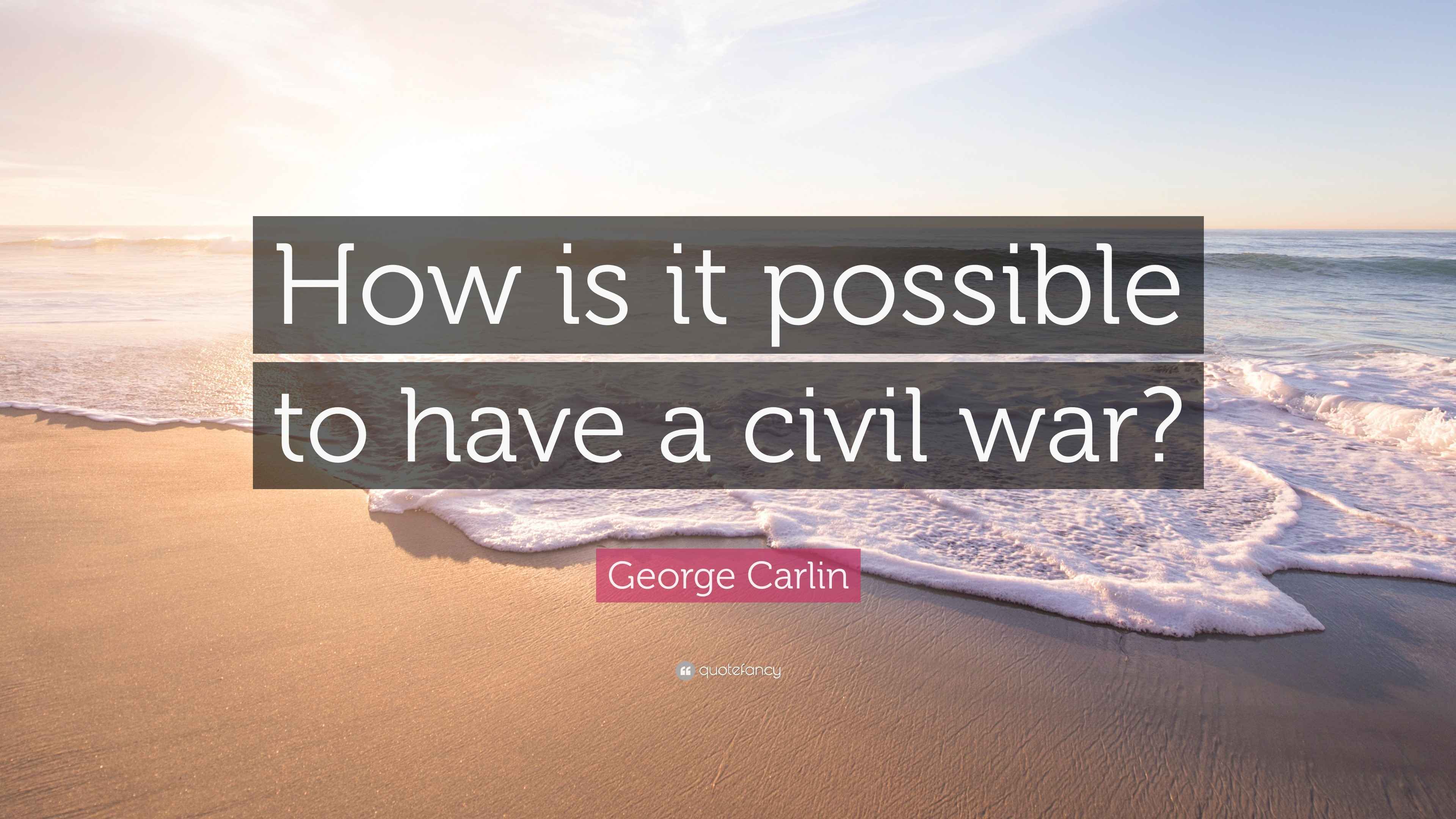 George Carlin Quote: “How is it possible to have a civil war?”