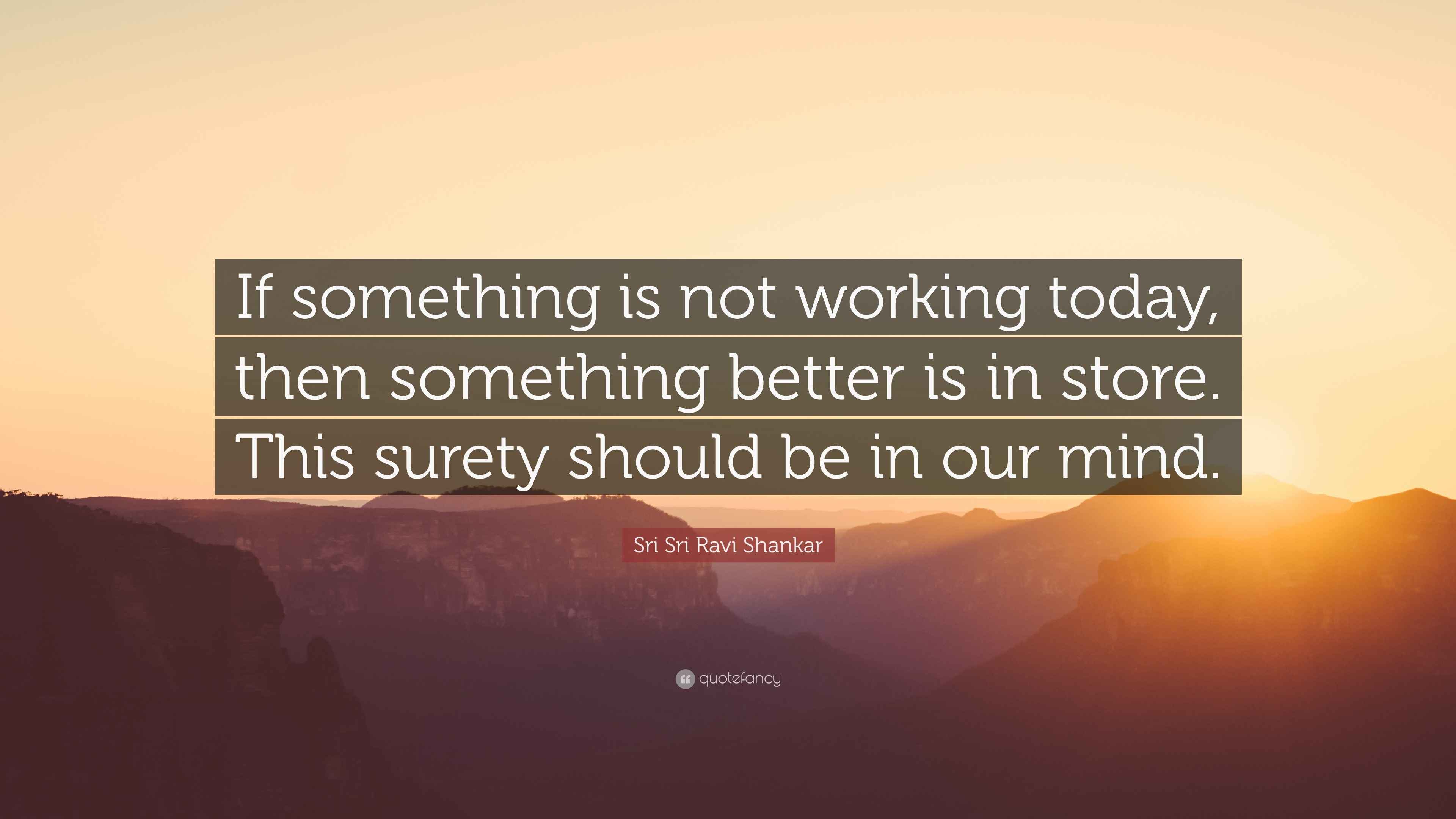 Sri Sri Ravi Shankar Quote: “If something is not working today, then ...
