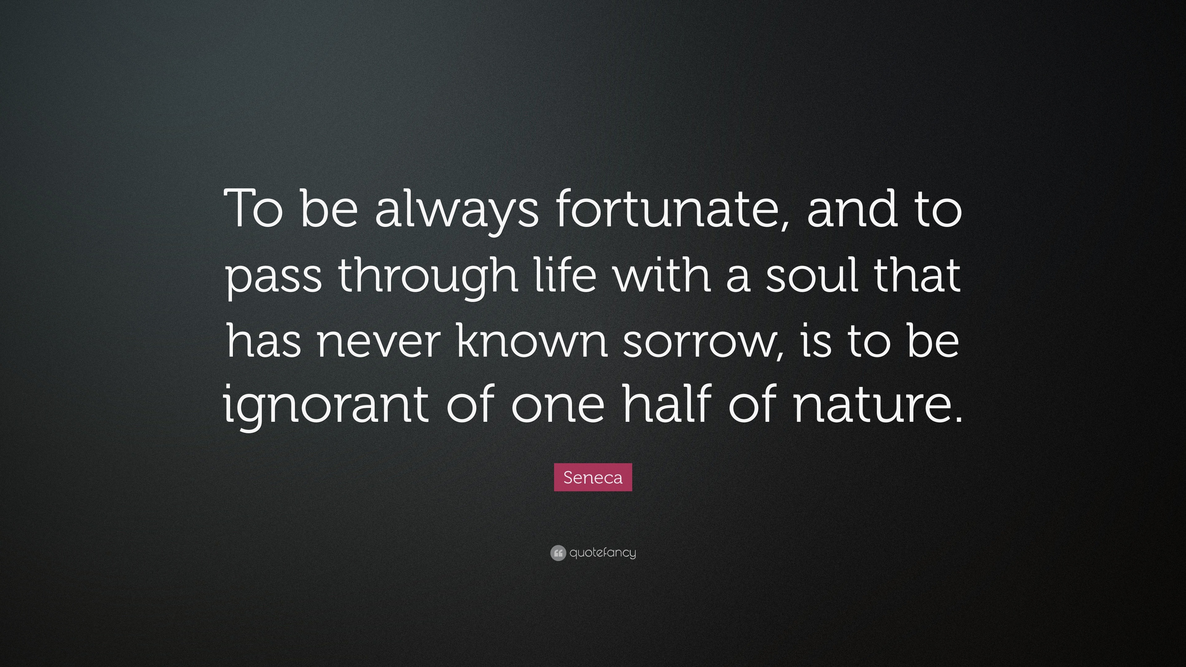 Seneca Quote: “To be always fortunate, and to pass through life with a ...
