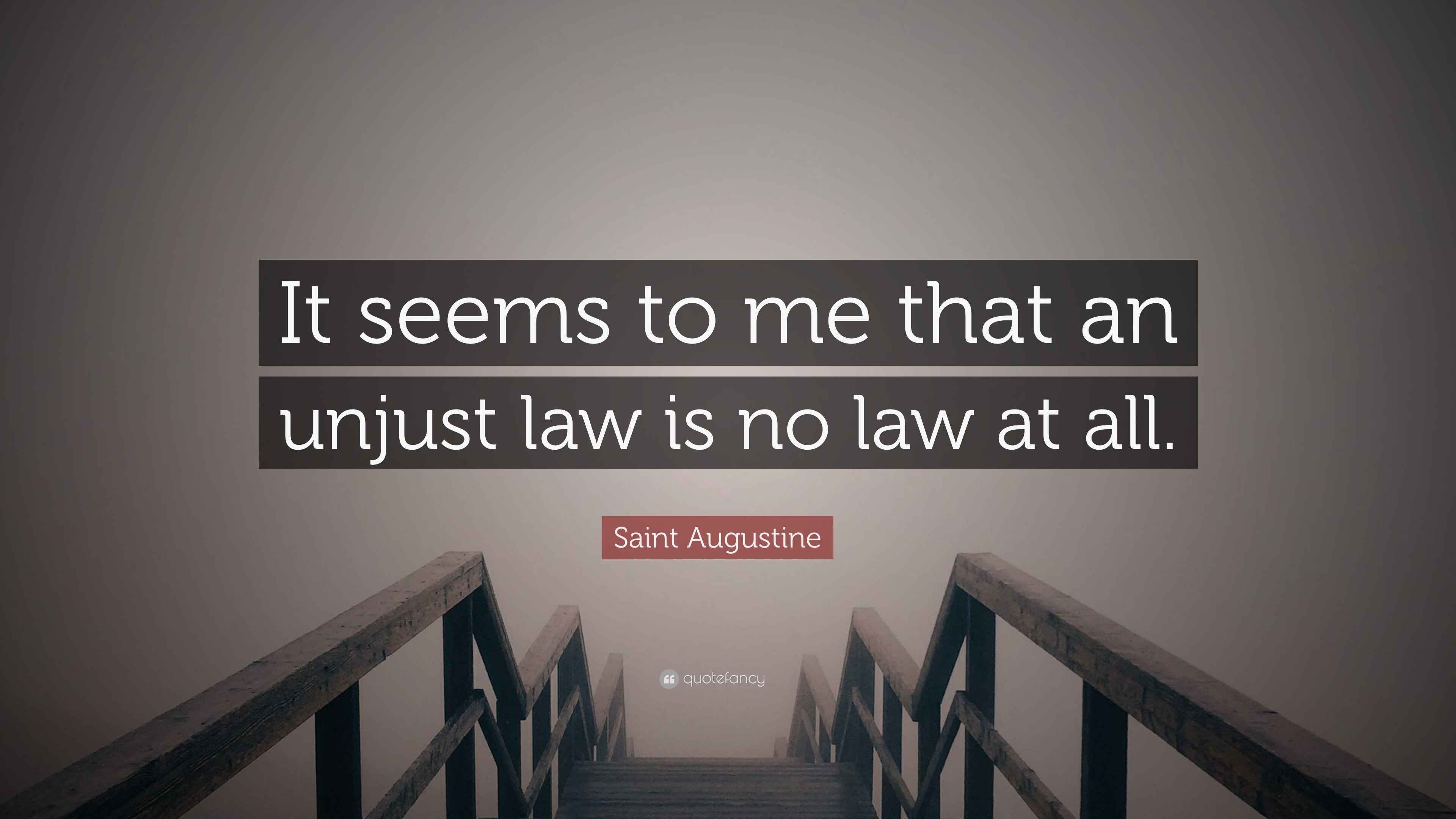 Saint Augustine Quote: “It seems to me that an unjust law is no law at ...