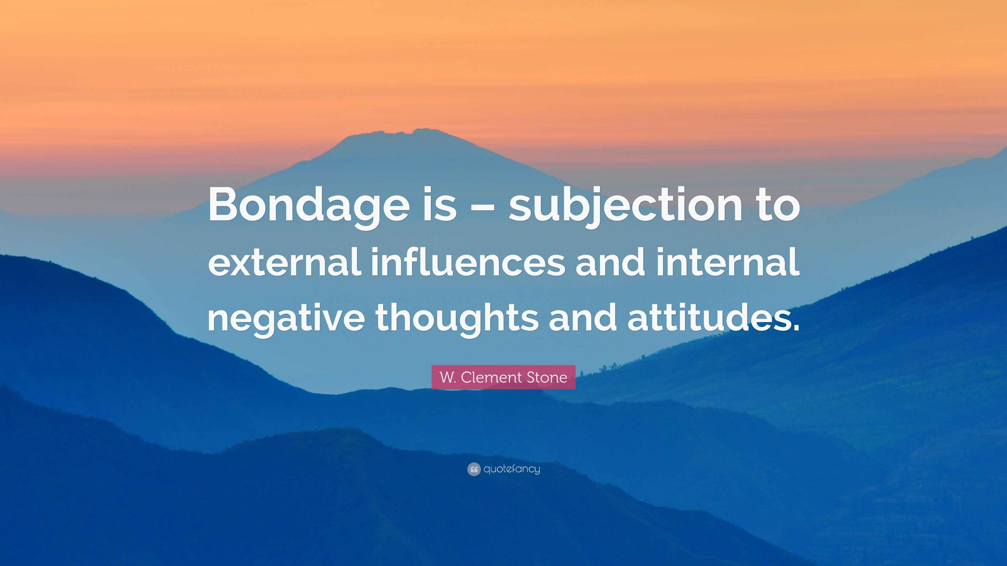 W. Clement Stone Quote: “Bondage is – subjection to external influences ...