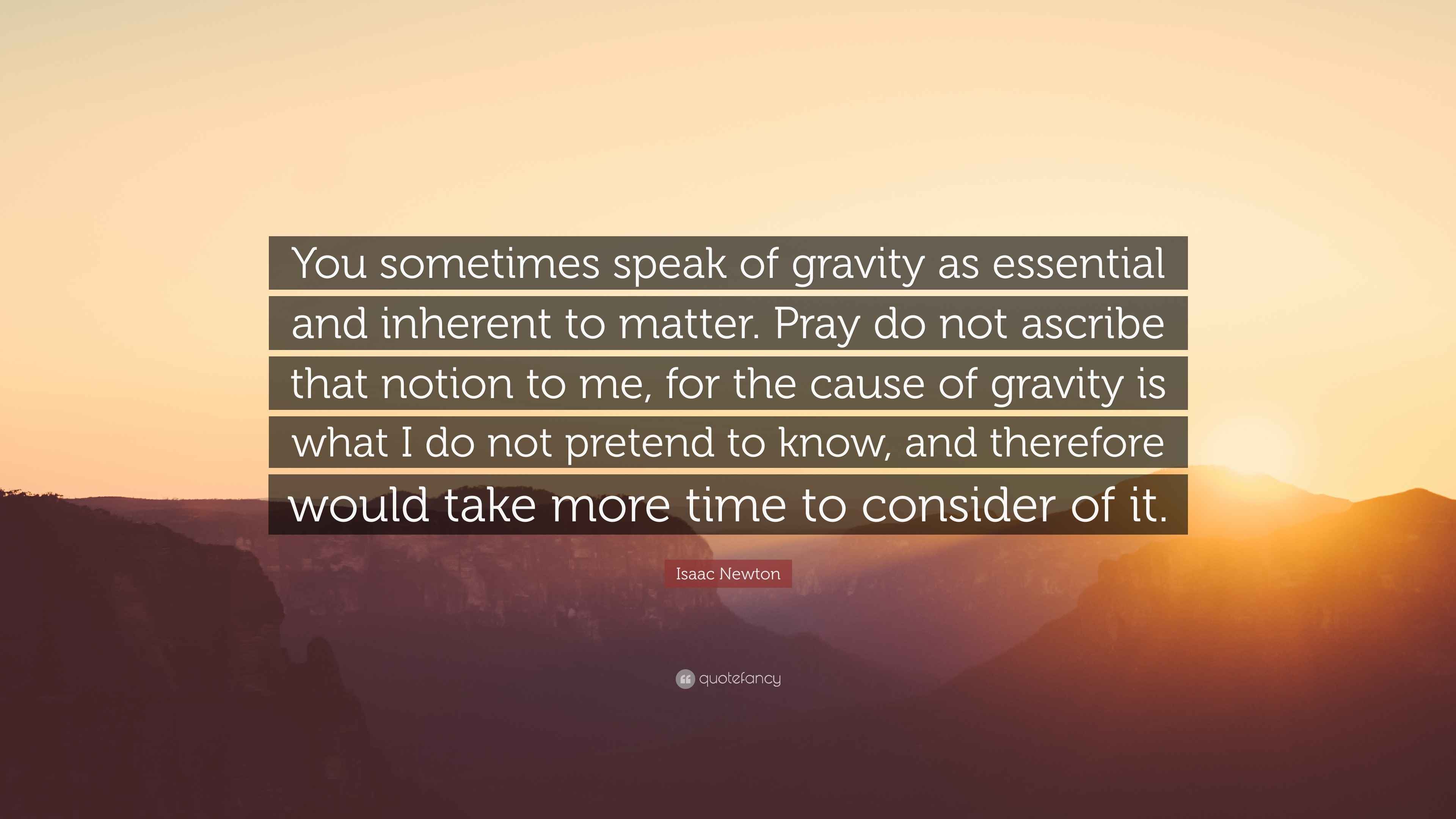 Isaac Newton Quote: “You sometimes speak of gravity as essential and ...