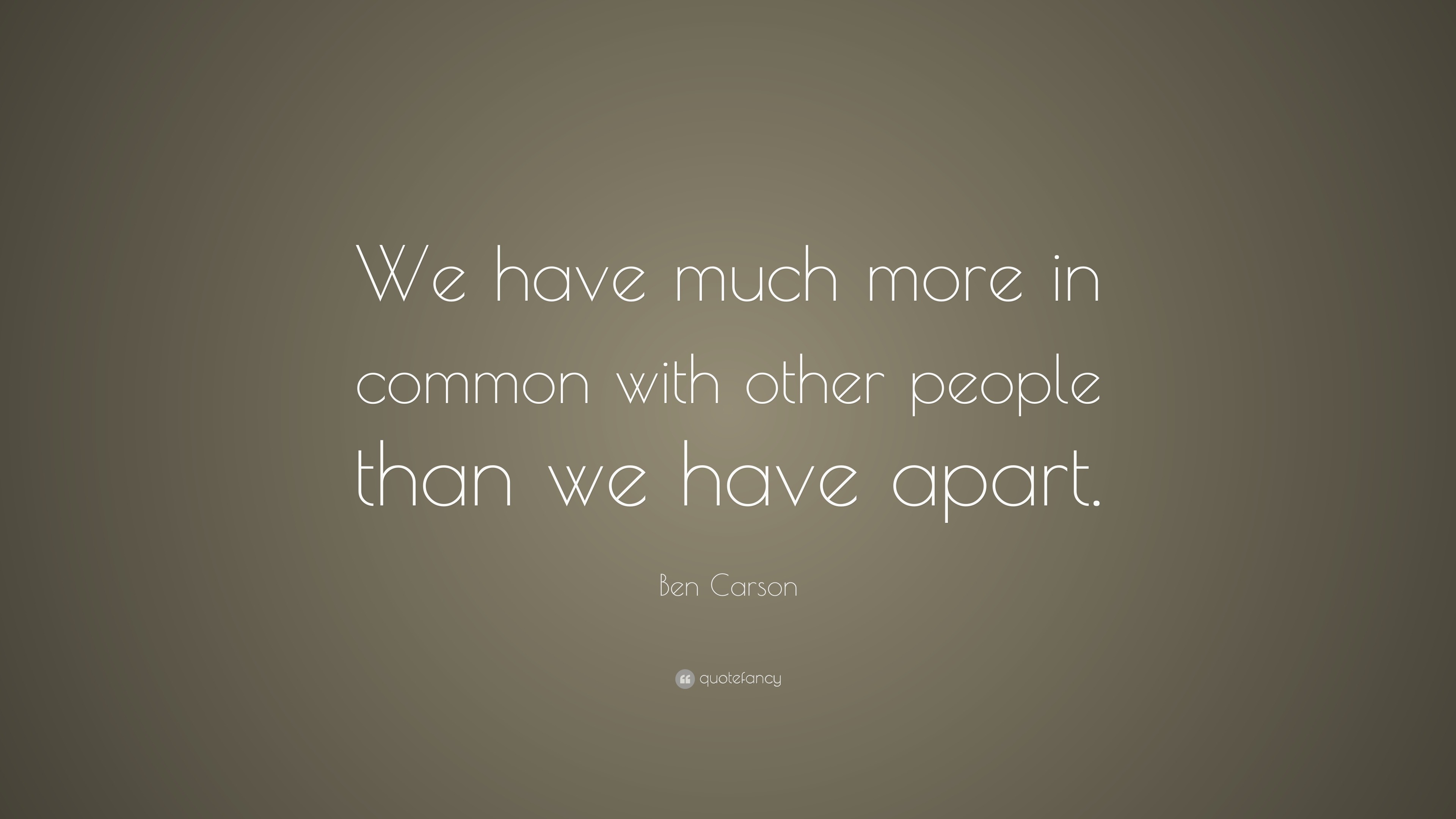 Ben Carson Quote: “We have much more in common with other people than ...