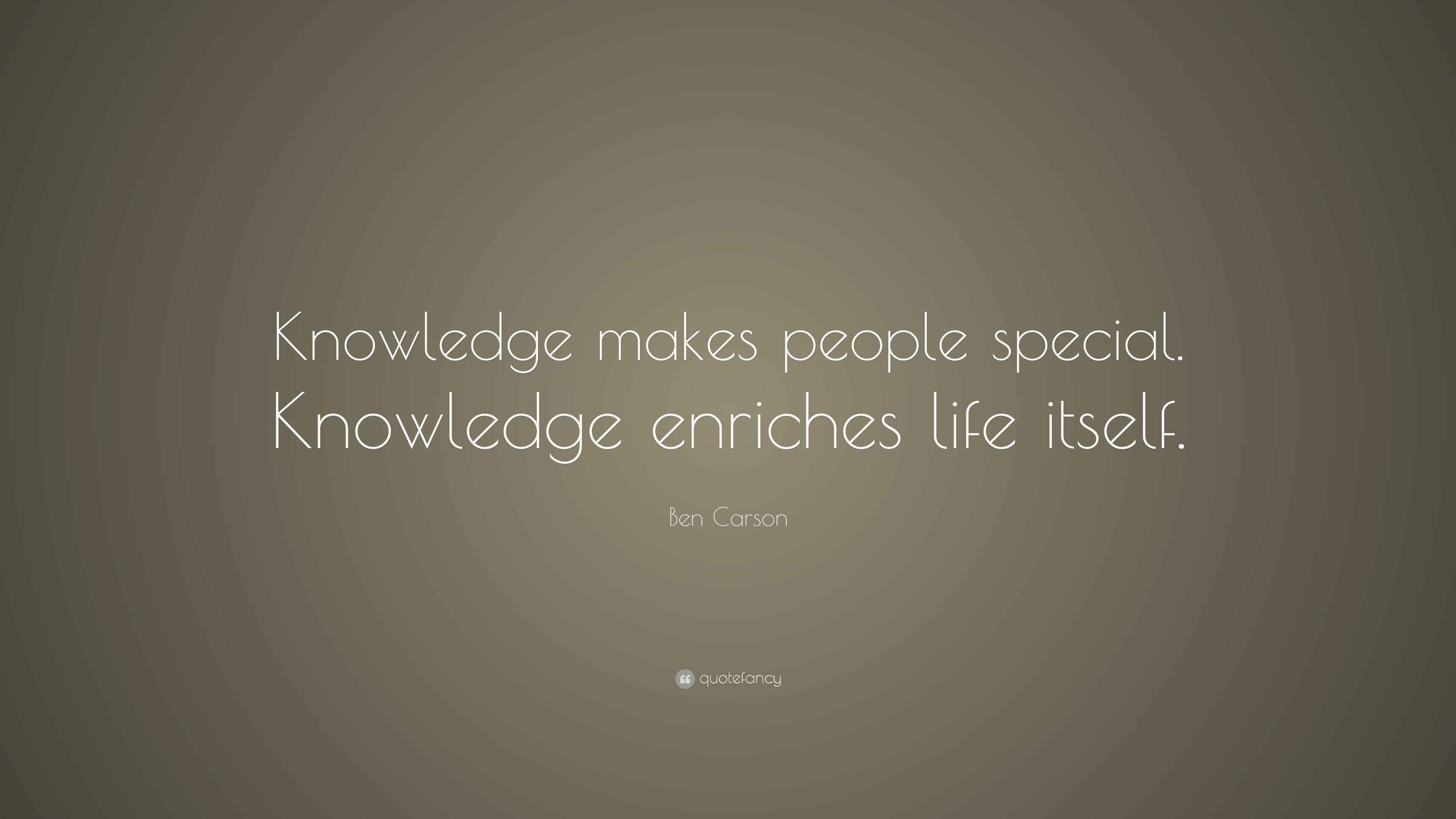 Ben Carson Quote: “Knowledge makes people special. Knowledge enriches ...
