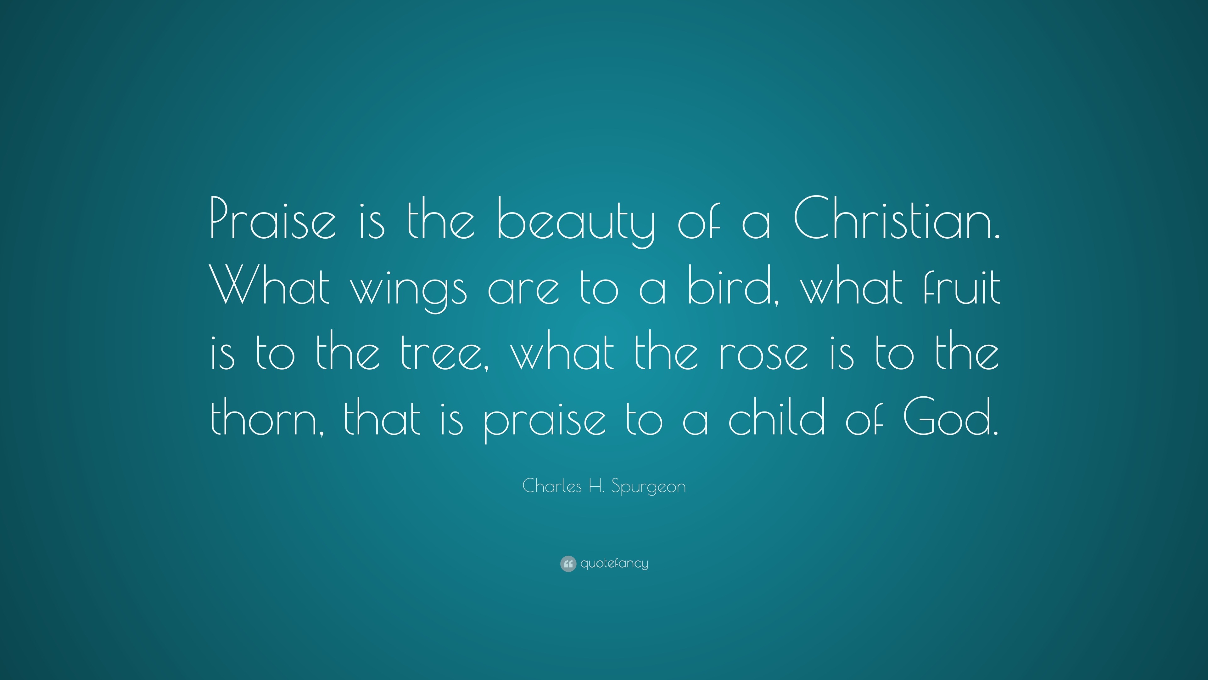Charles H. Spurgeon Quote: “Praise is the beauty of a Christian. What ...
