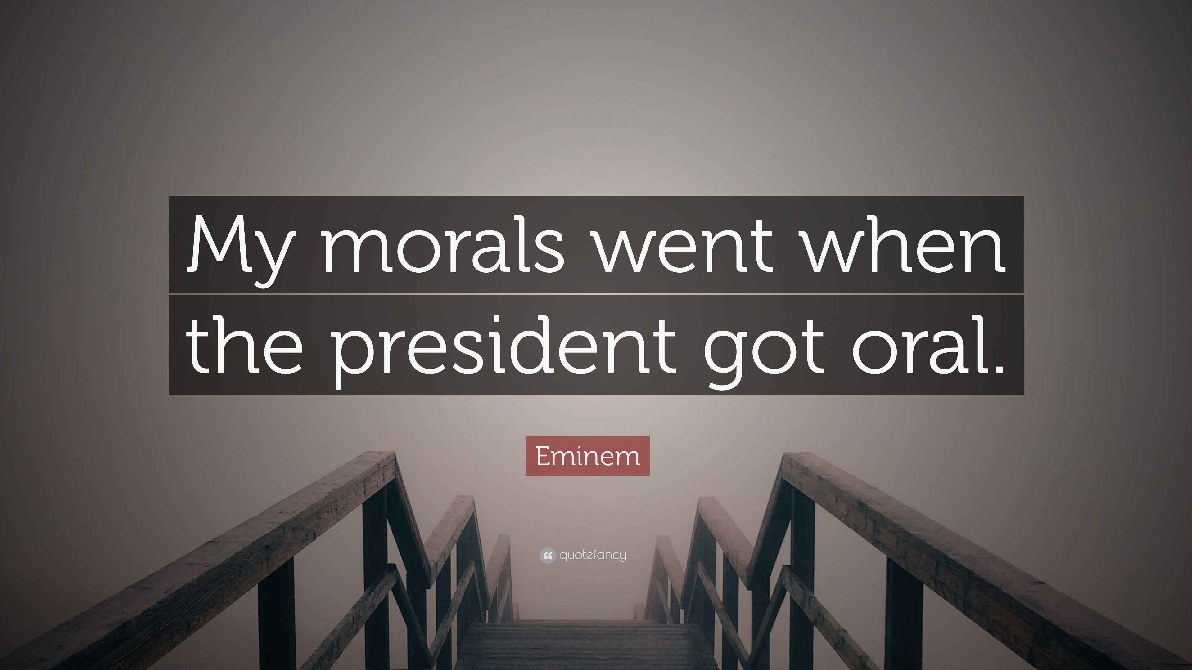 Eminem Quote: “My morals went when the president got oral.”