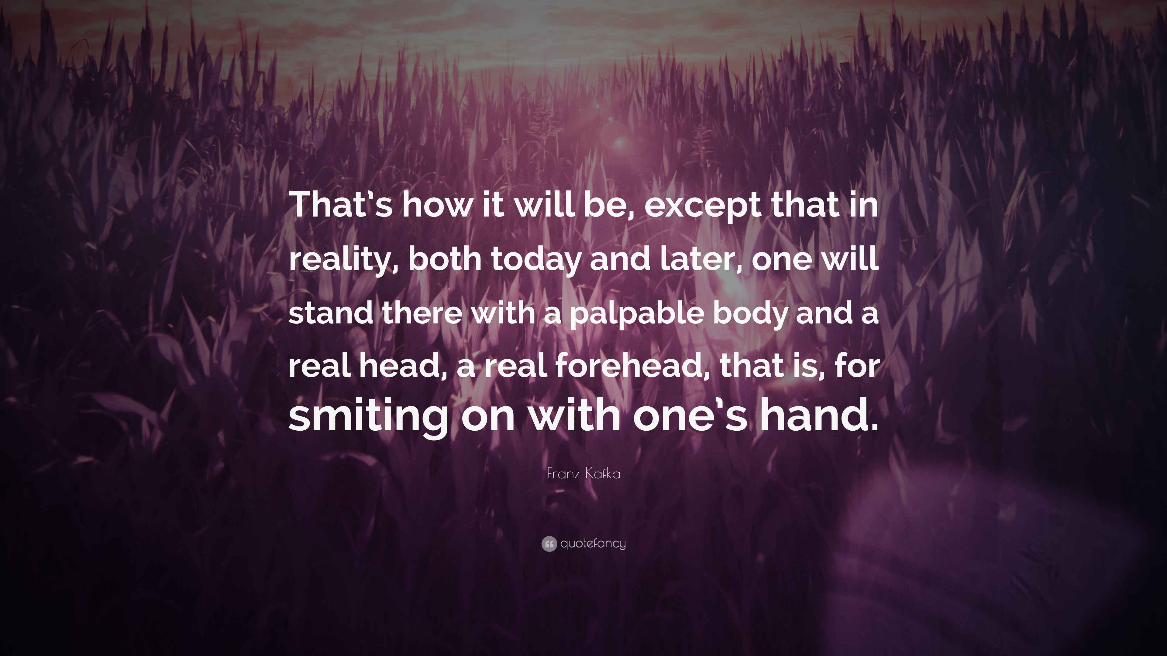 Franz Kafka Quote: “That’s how it will be, except that in reality, both ...