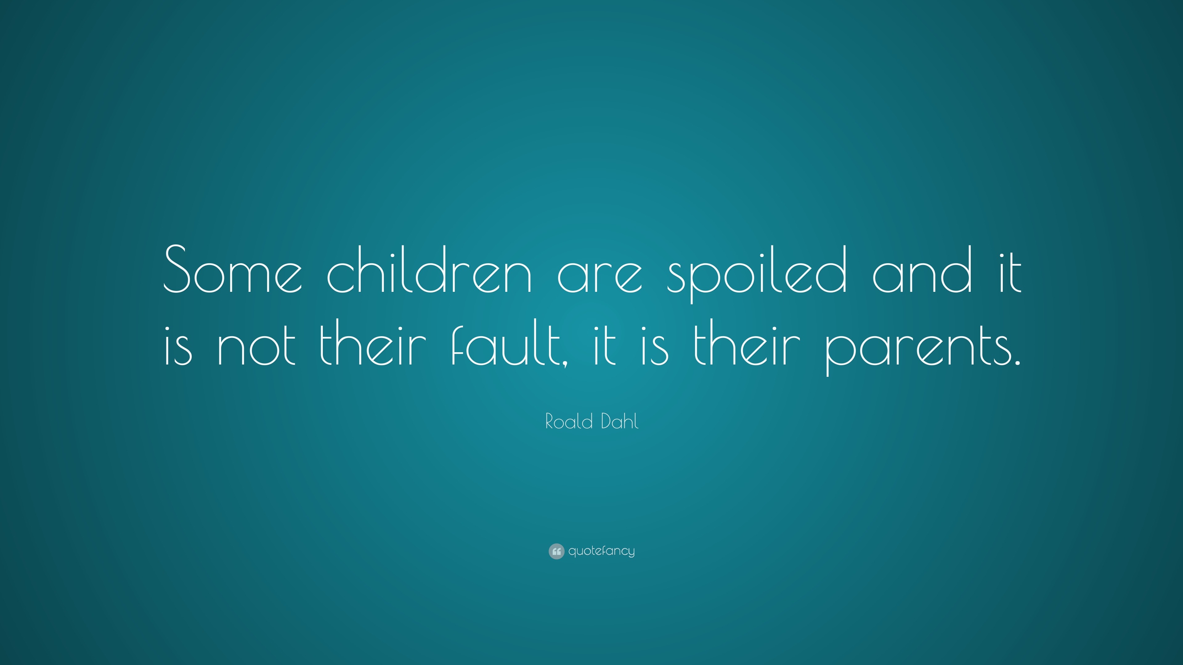 Roald Dahl Quote: “Some children are spoiled and it is not their fault ...