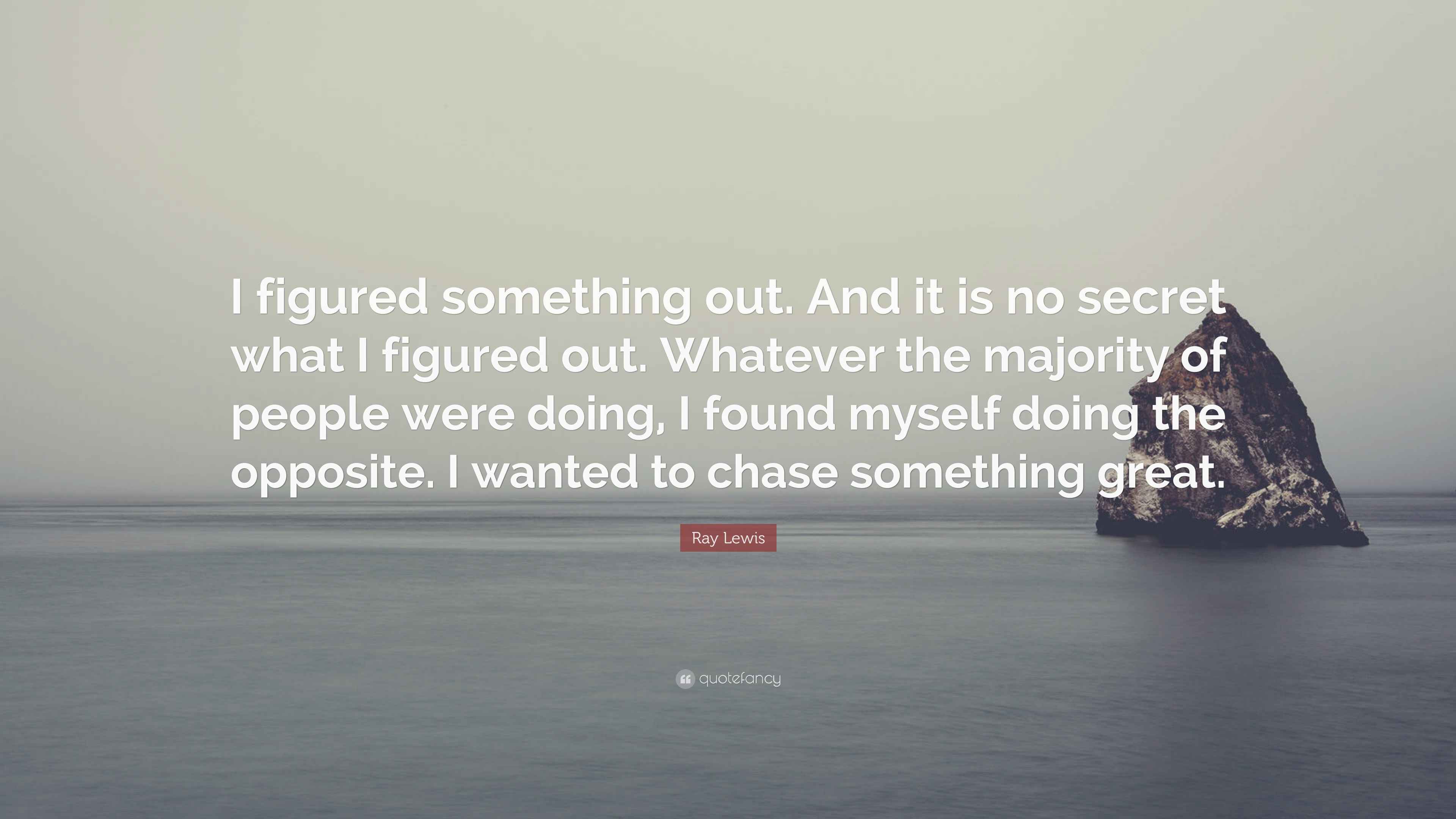 Ray Lewis Quote: “I figured something out. And it is no secret what I ...