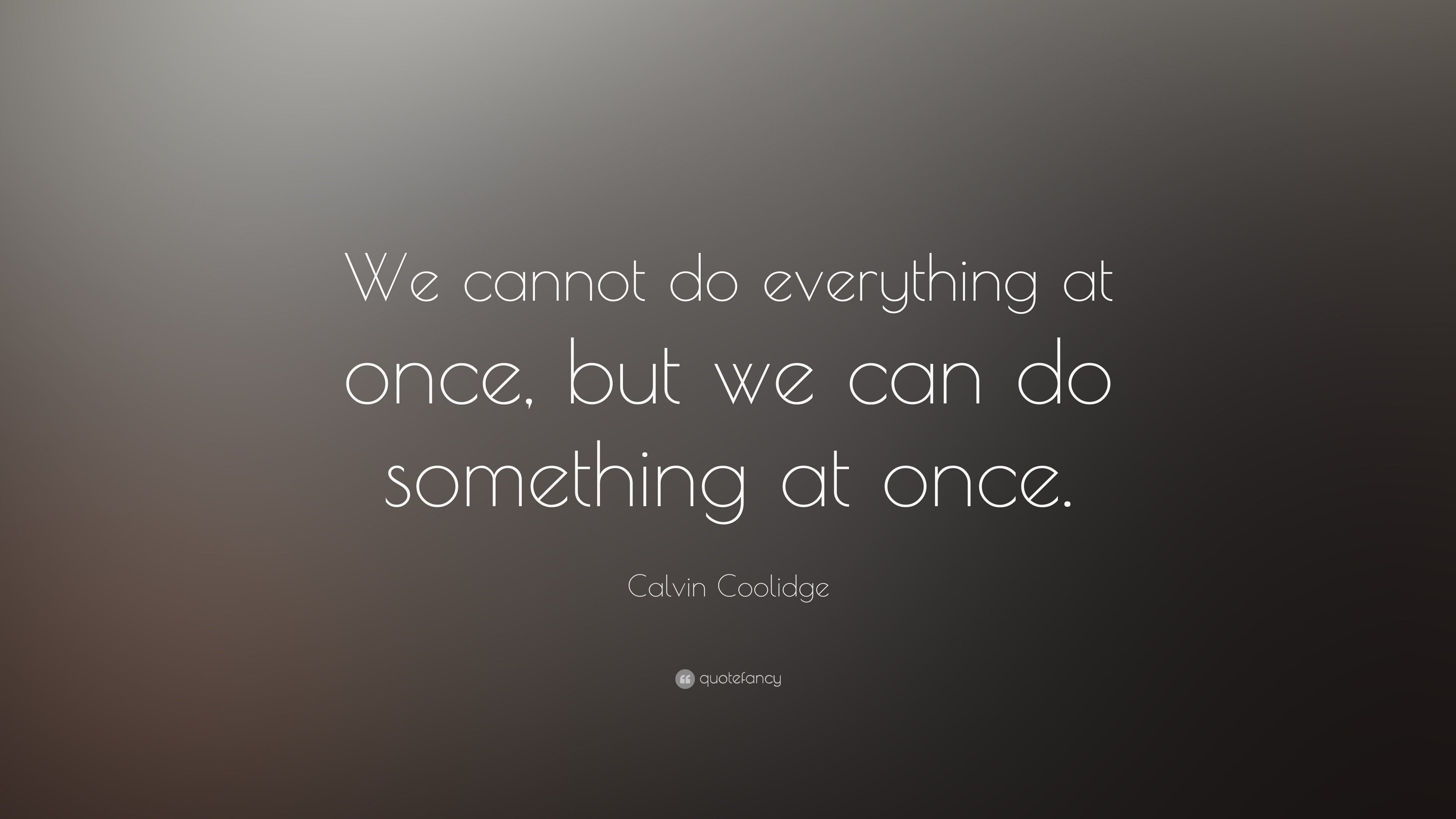 Calvin Coolidge Quote: “We cannot do everything at once, but we can do ...