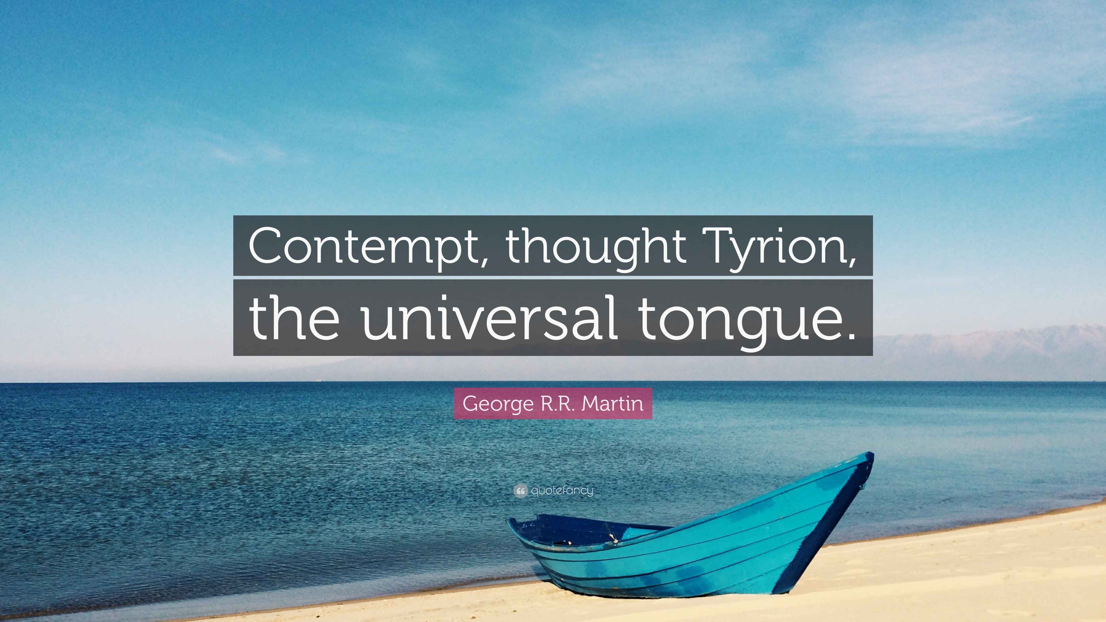 George R.R. Martin Quote: “Contempt, thought Tyrion, the universal tongue.”
