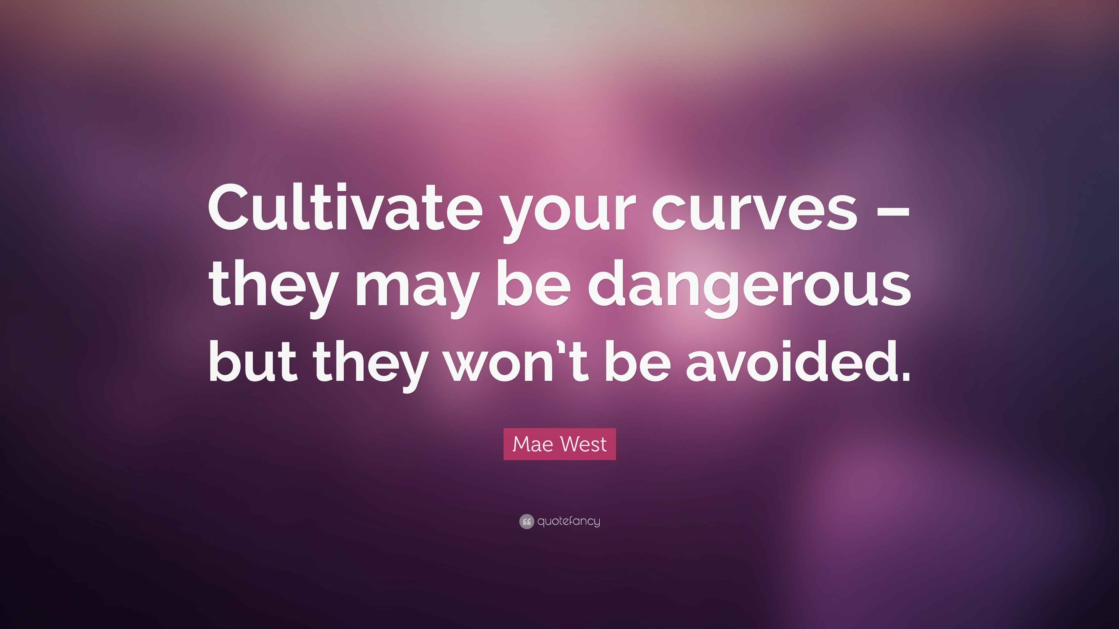 Mae West Quote: “Cultivate your curves – they may be dangerous but they ...