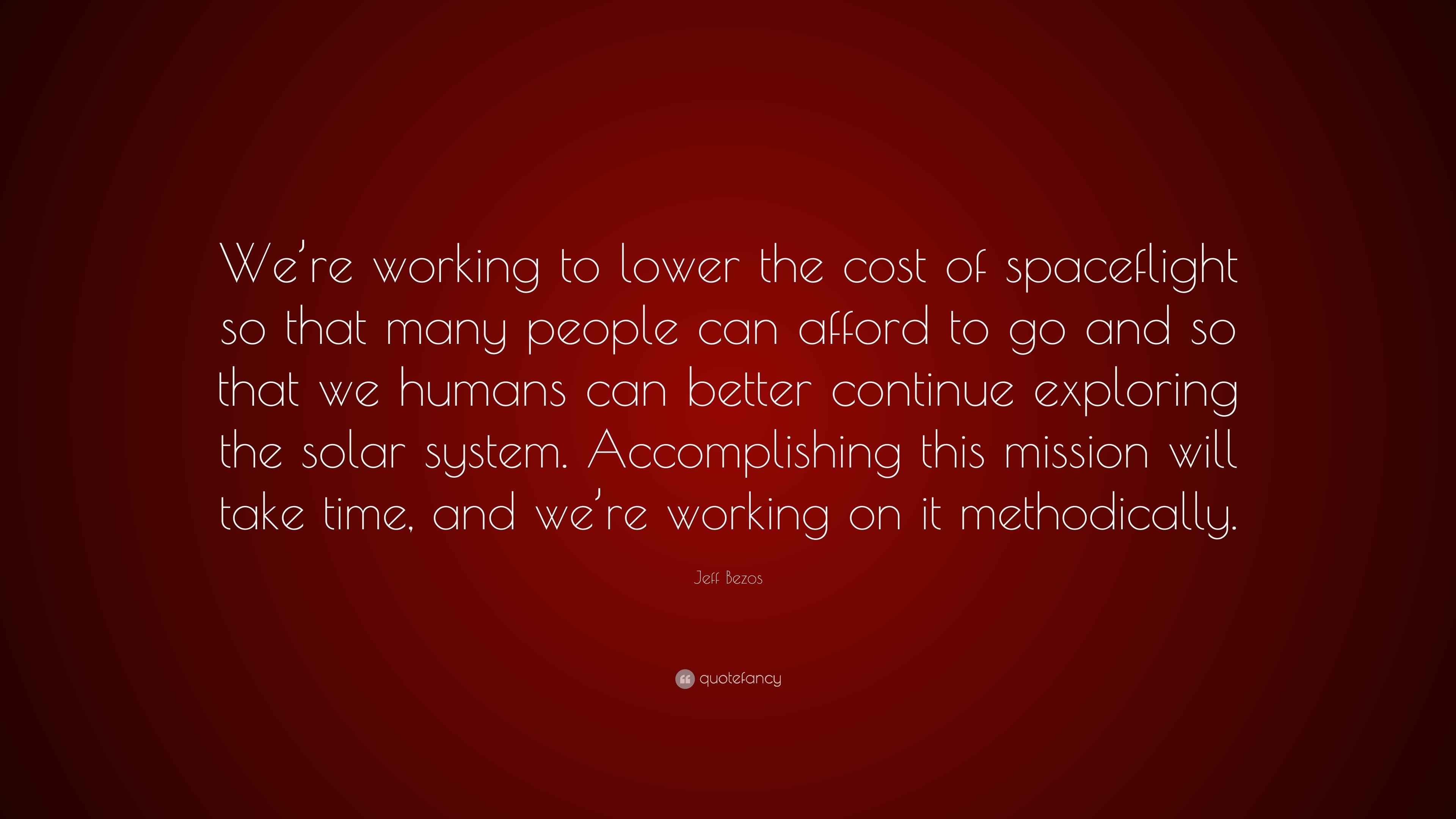 Jeff Bezos Quote: “We’re working to lower the cost of spaceflight so ...