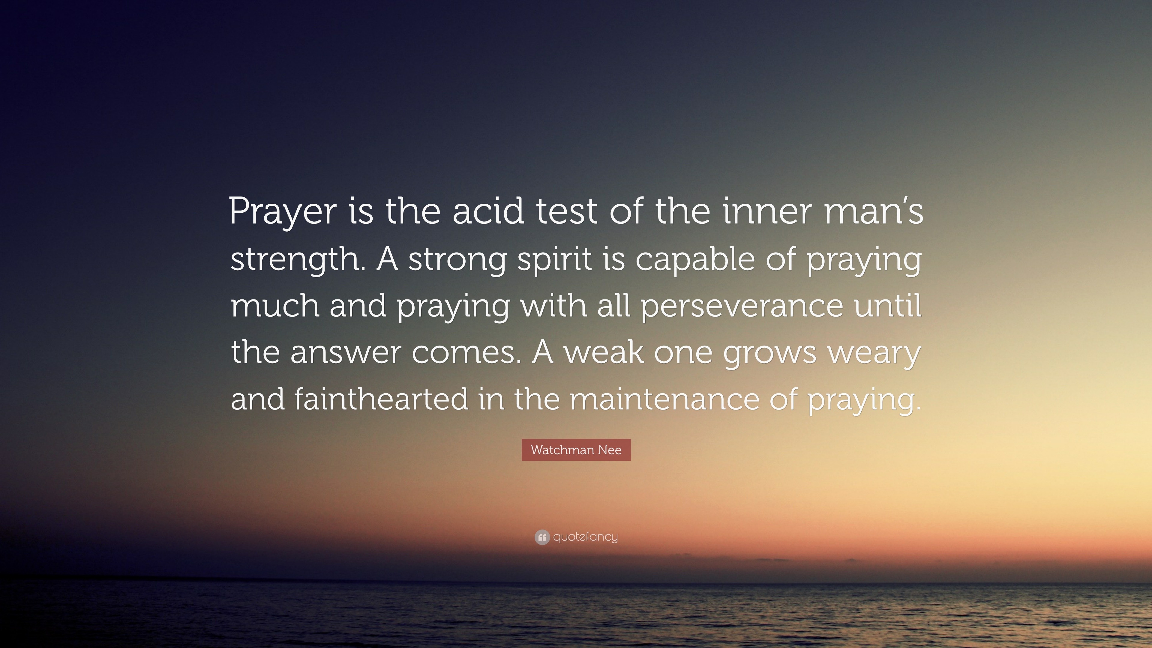 Watchman Nee Quote: “Prayer is the acid test of the inner man’s ...