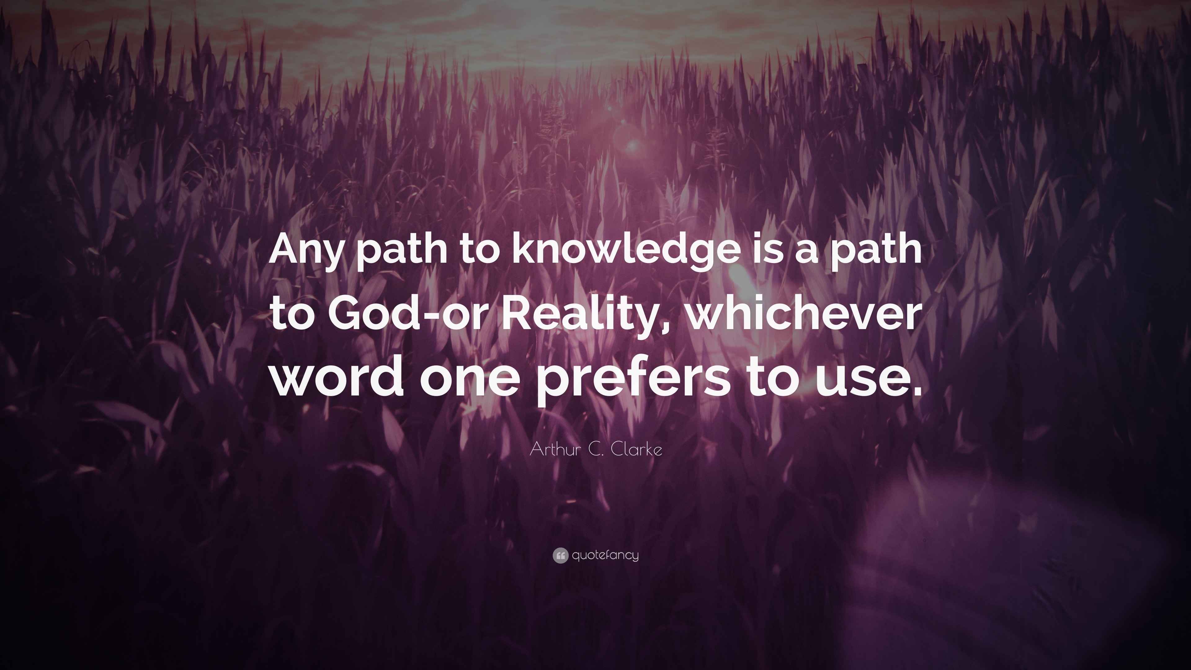 Arthur C. Clarke Quote: “Any path to knowledge is a path to God-or ...