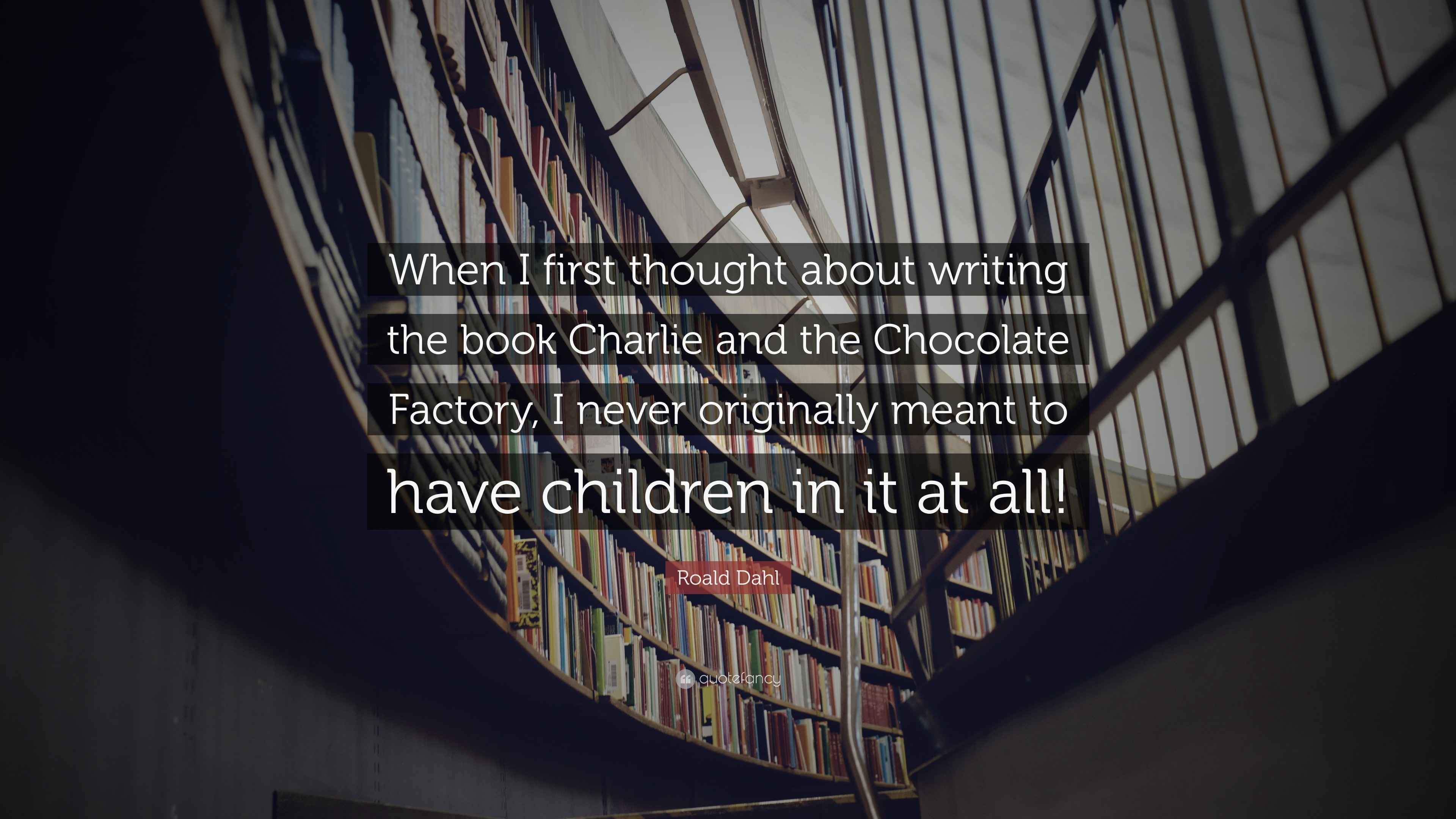 Roald Dahl Quote: “When I first thought about writing the book Charlie ...