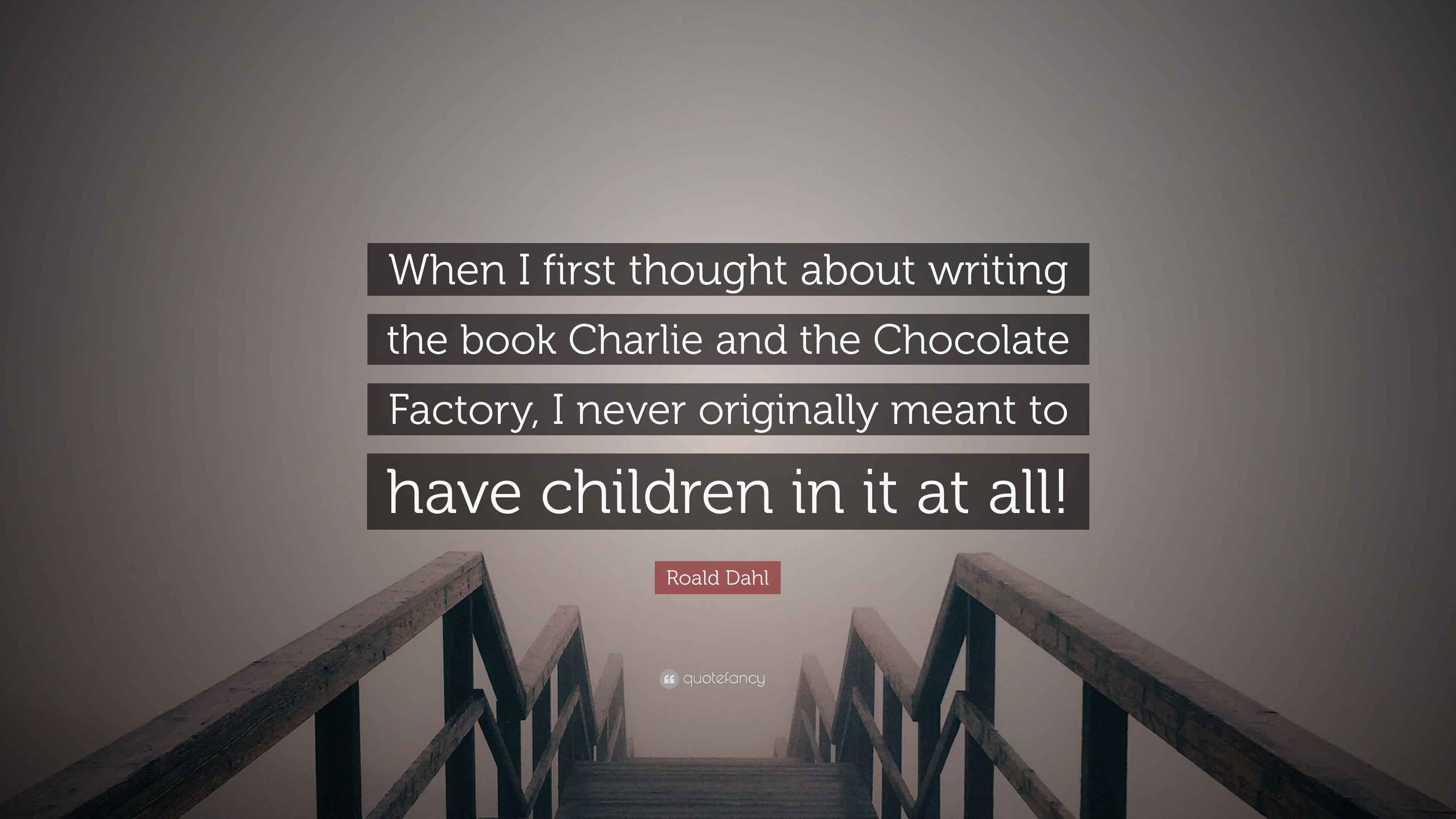 Roald Dahl Quote: “When I first thought about writing the book Charlie ...