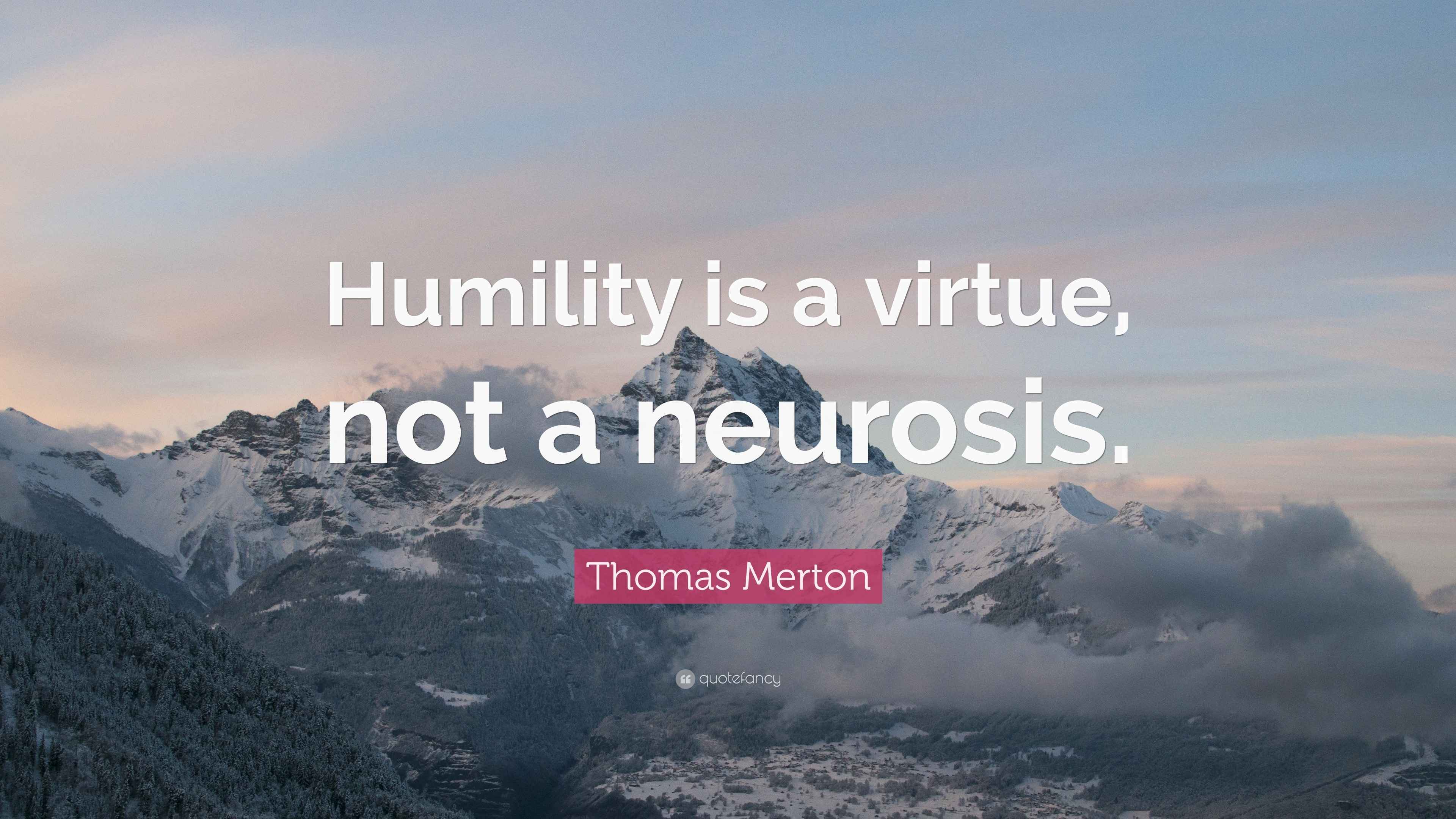 Thomas Merton Quote: “Humility is a virtue, not a neurosis.”