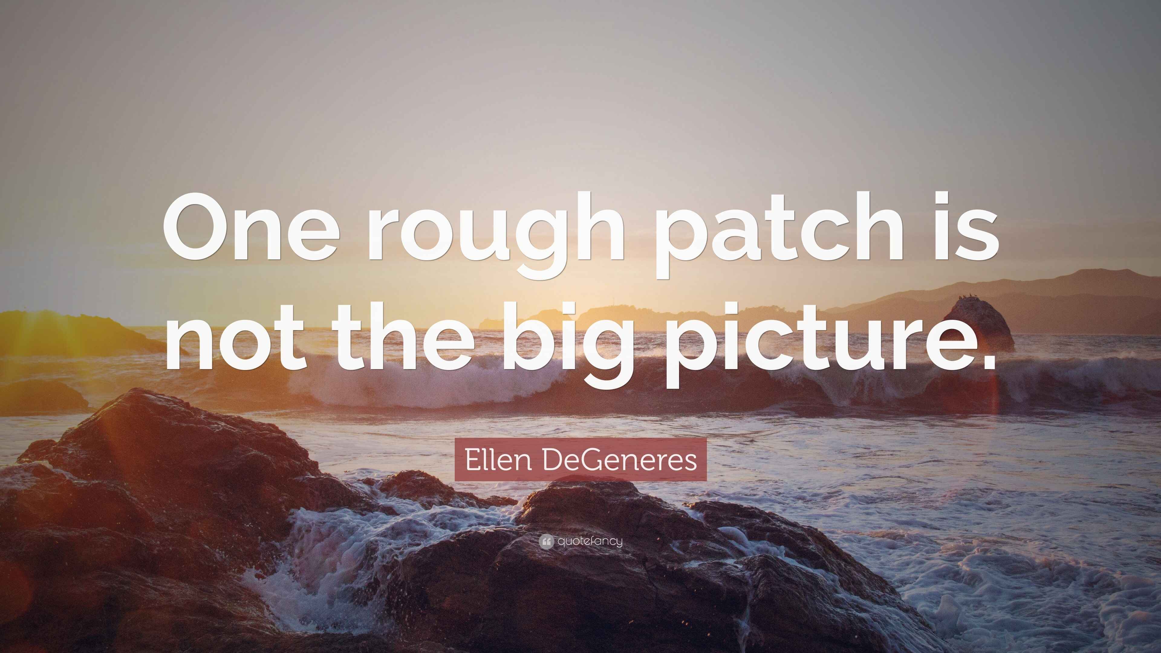 Ellen DeGeneres Quote: “One rough patch is not the big picture.”