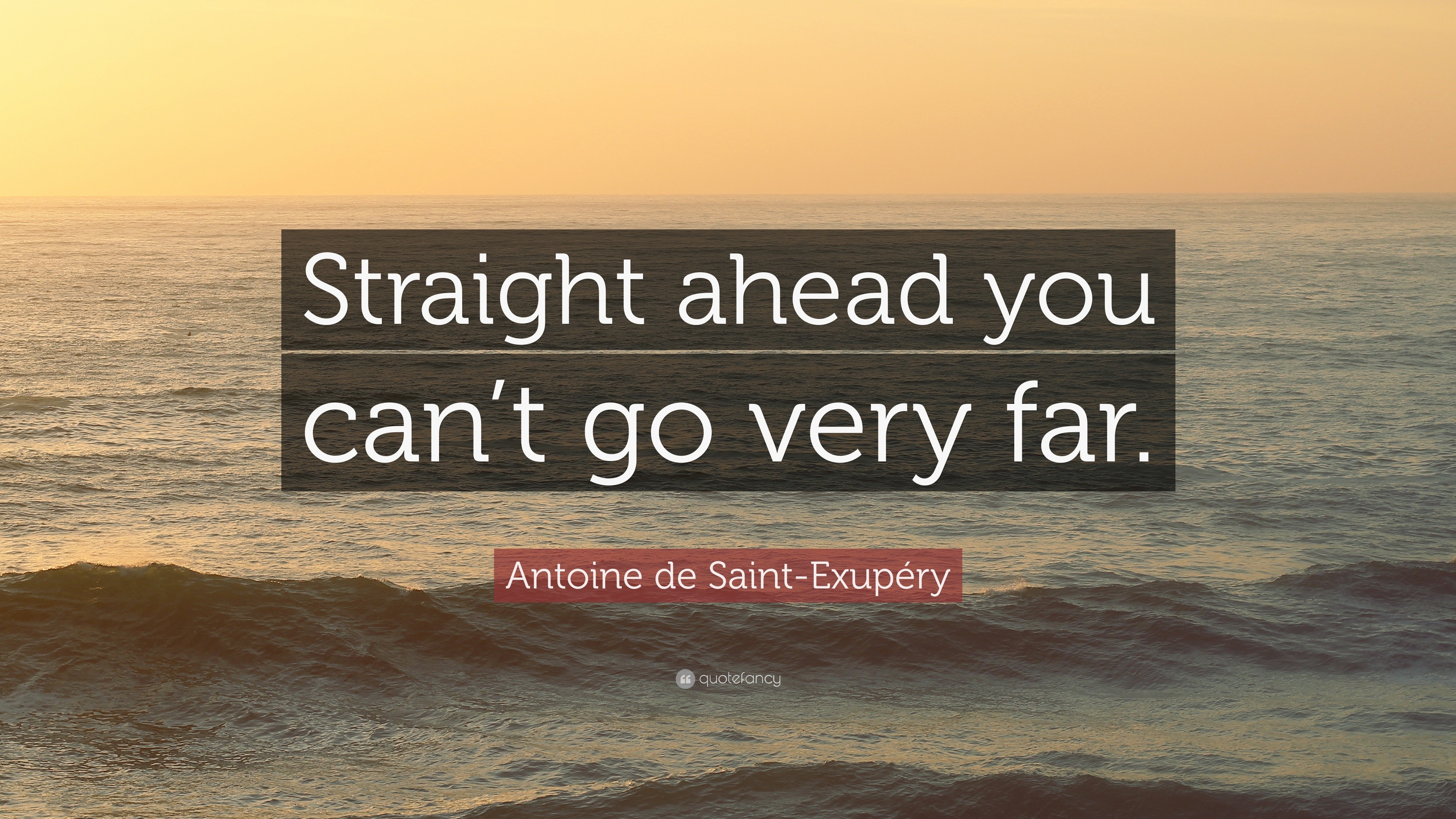 Antoine de Saint-Exupéry Quote: “Straight ahead you can’t go very far.”