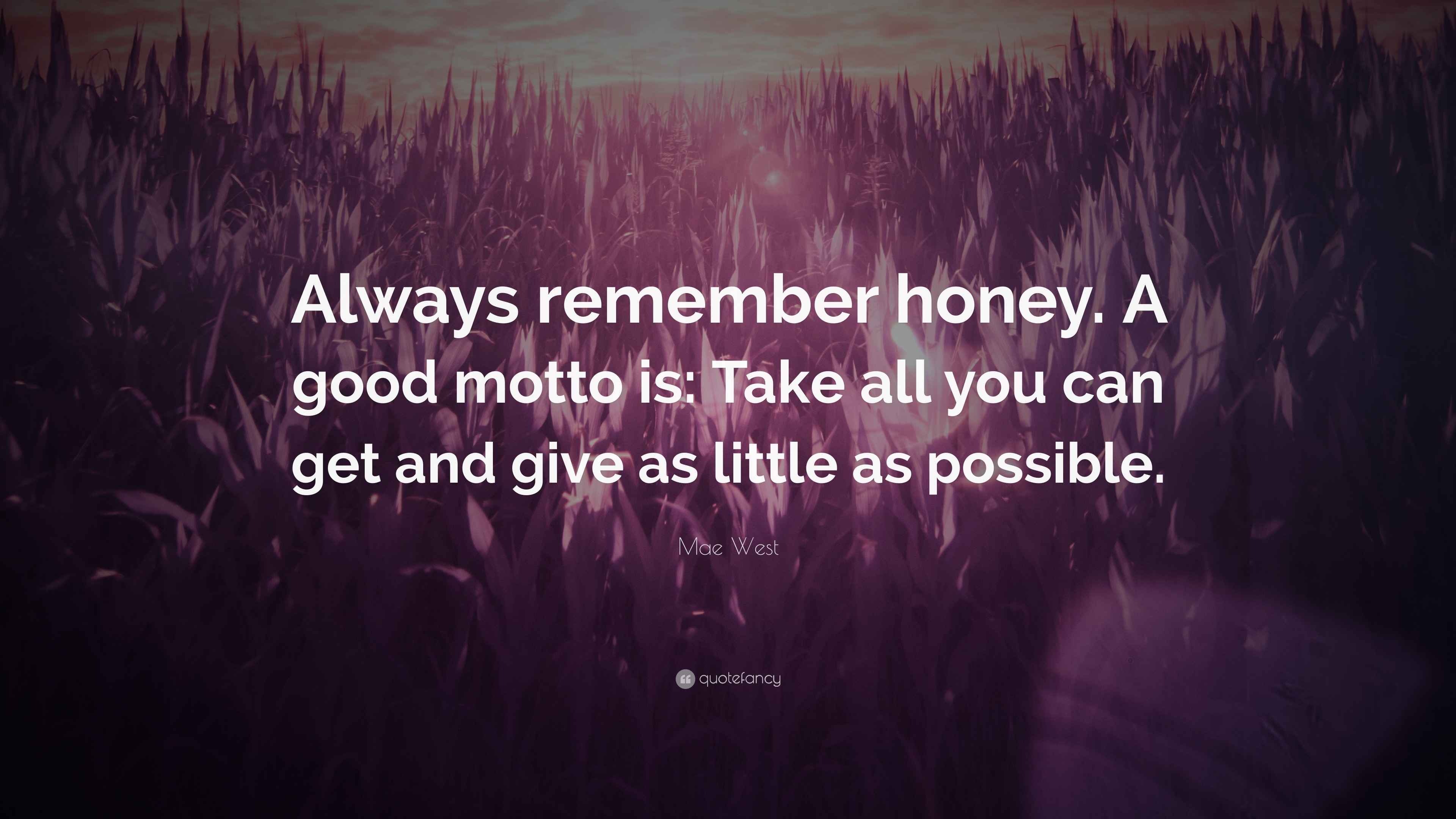 Mae West Quote: “Always remember honey. A good motto is: Take all you ...