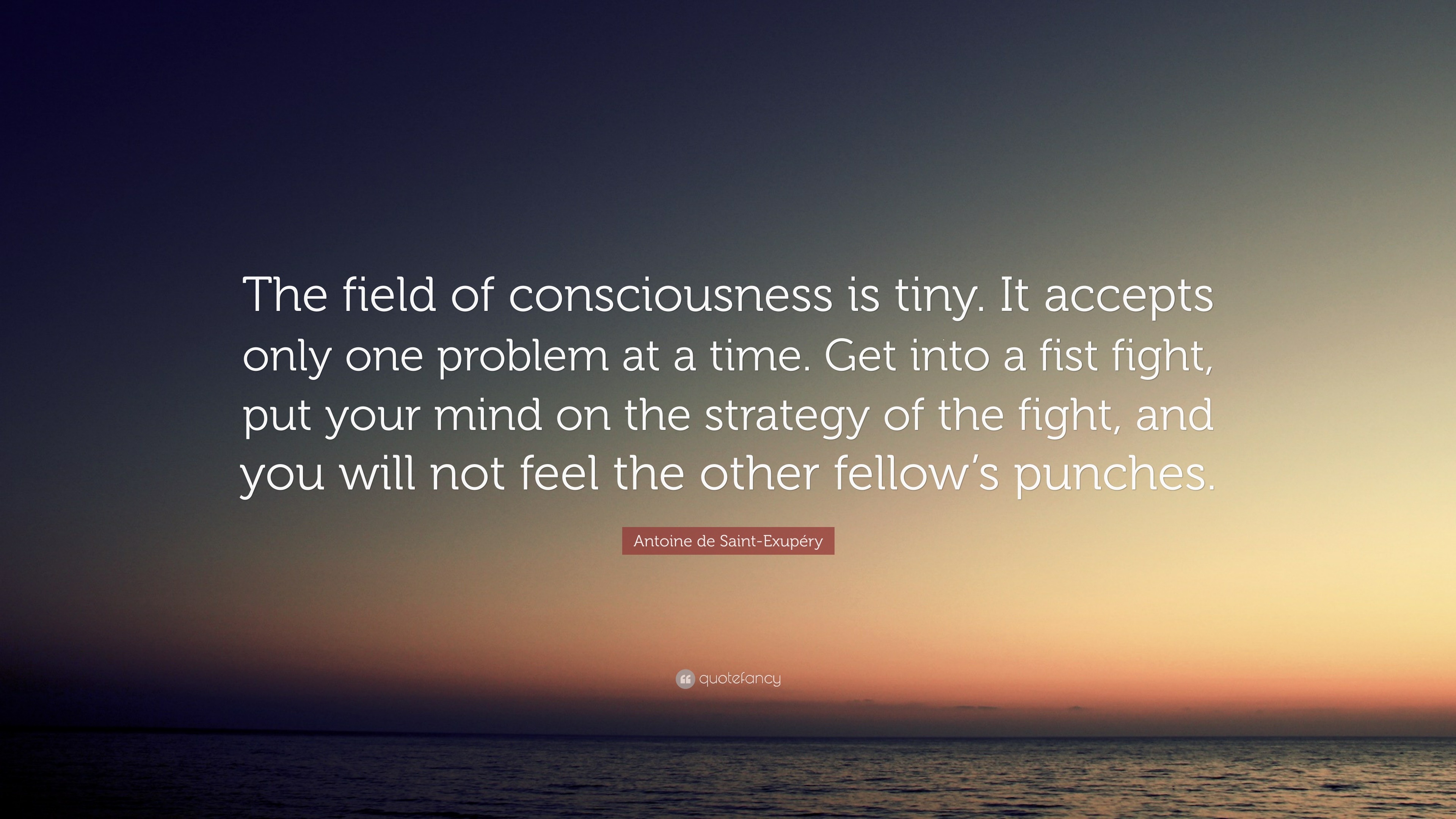 Antoine de Saint-Exupéry Quote: “The field of consciousness is tiny. It ...