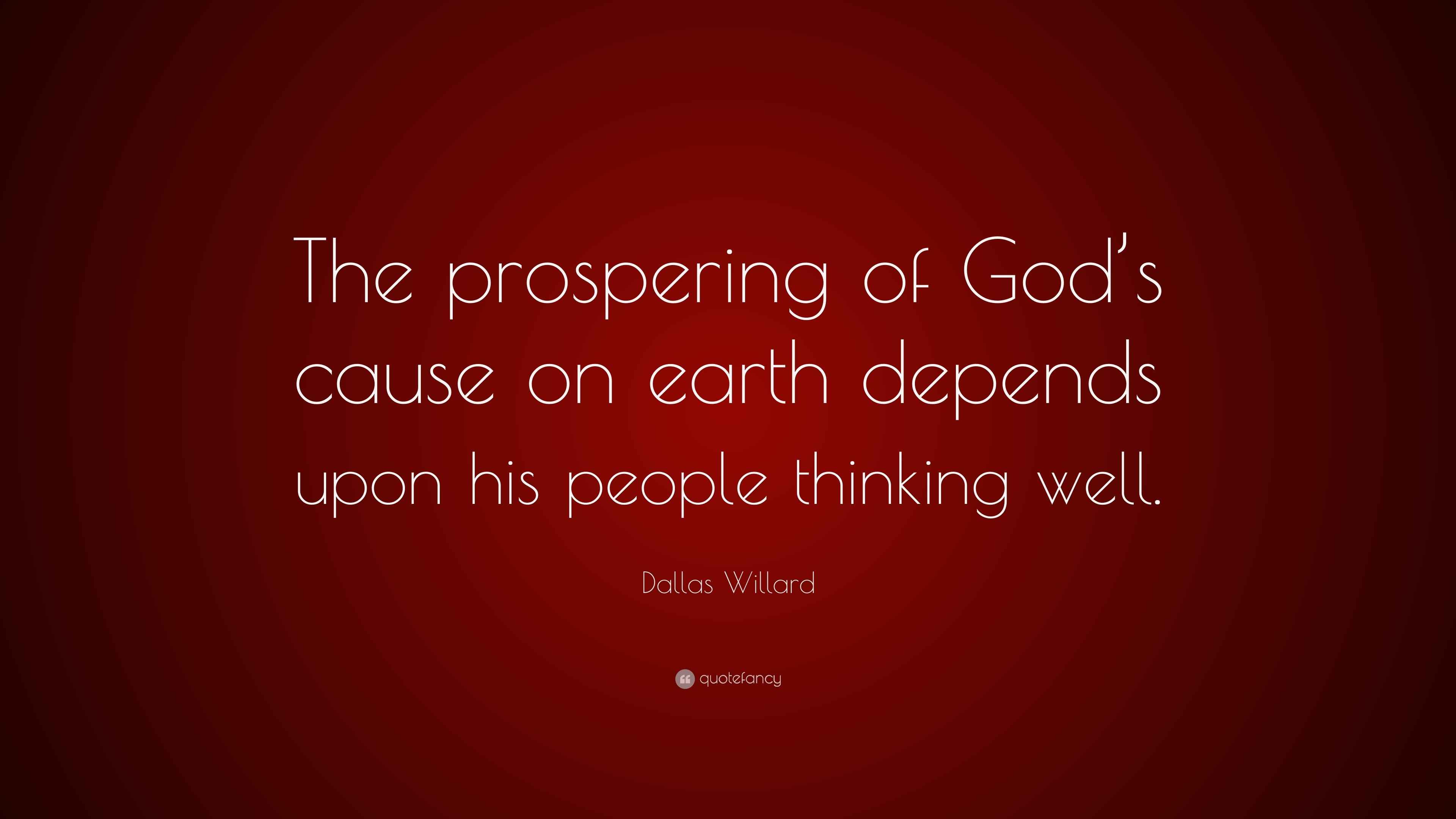Dallas Willard Quote: “The prospering of God’s cause on earth depends ...