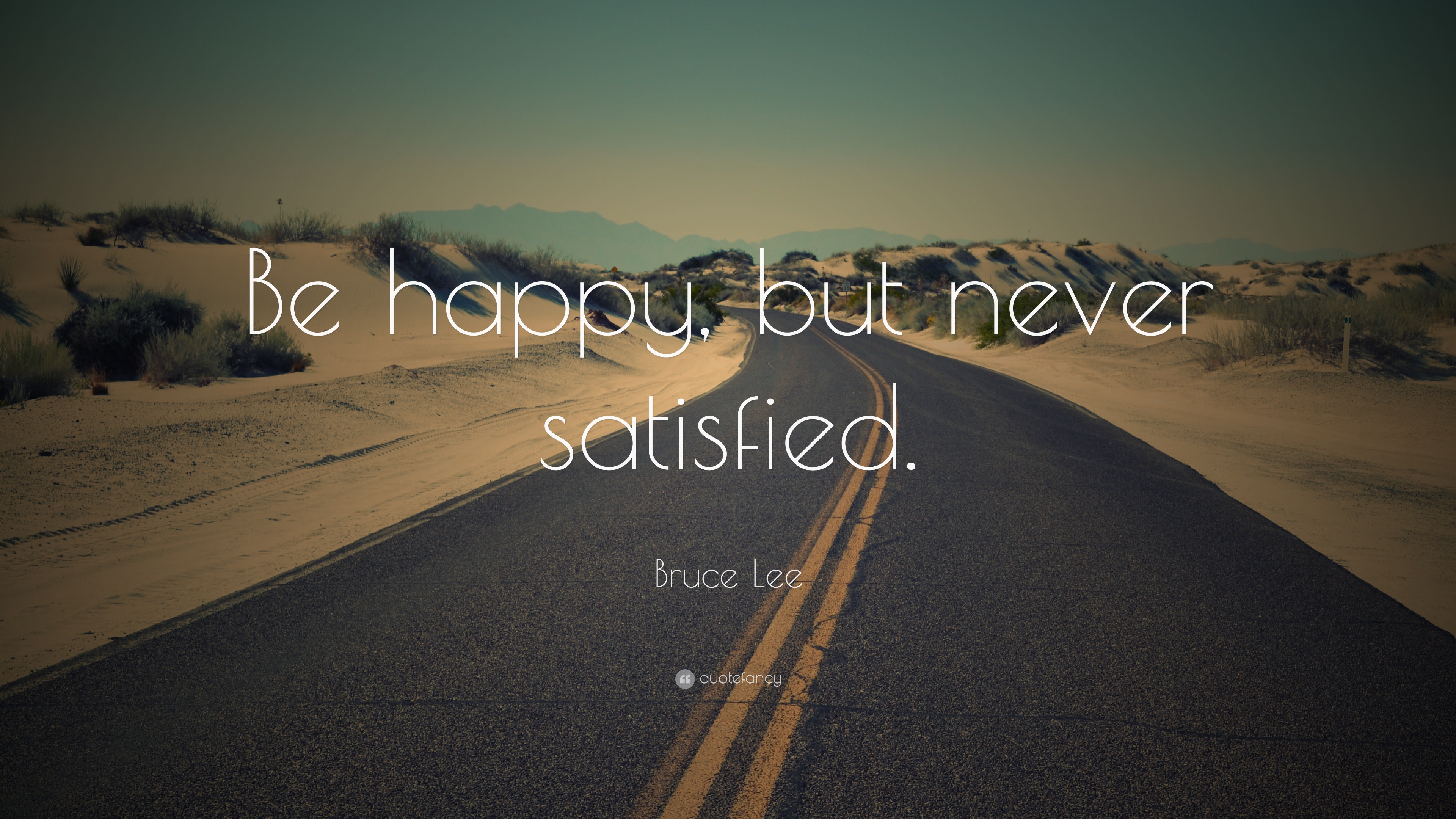 Bruce Lee Quote: “Be happy, but never satisfied.”