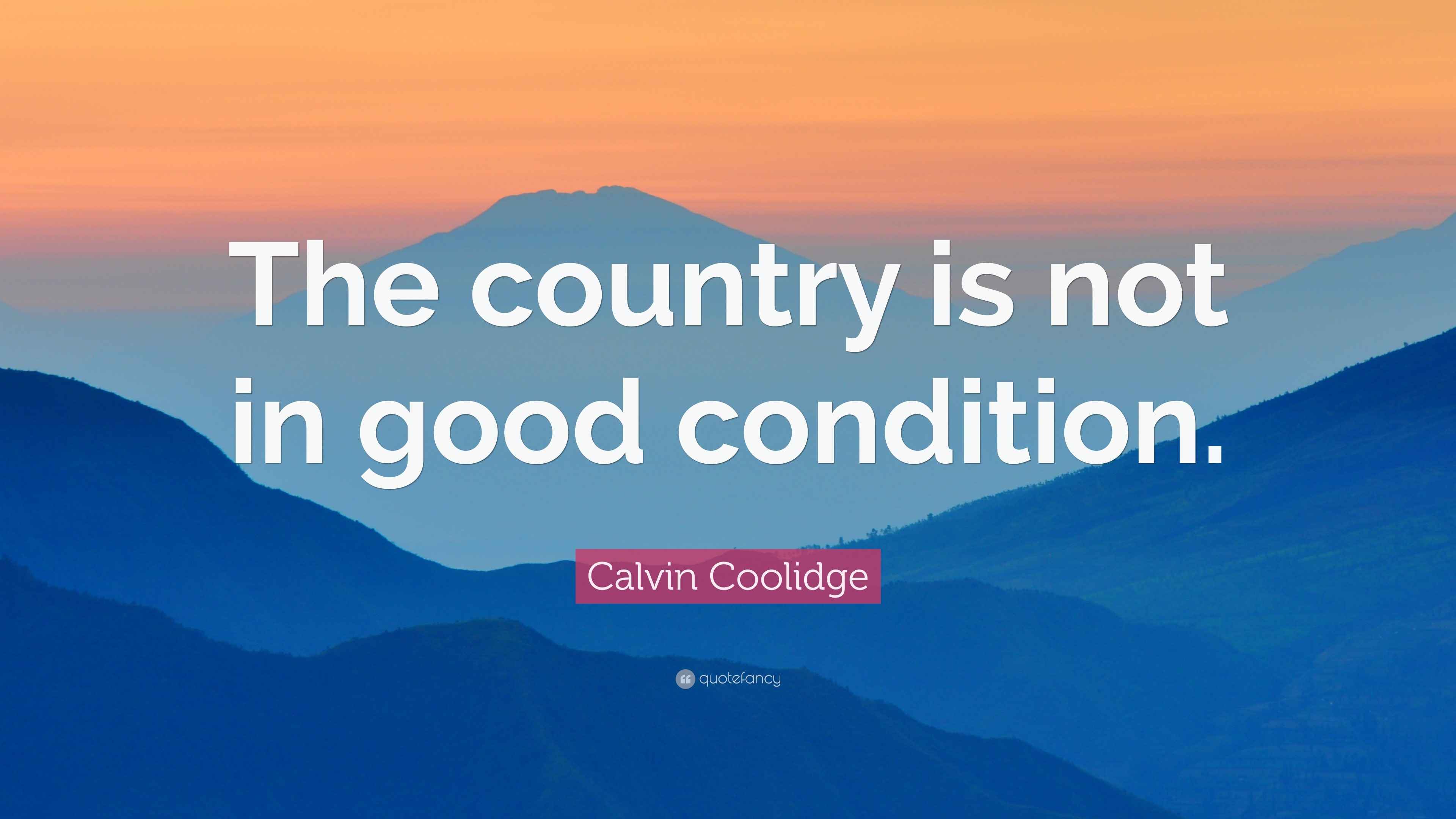 Calvin Coolidge Quote: “The country is not in good condition.”