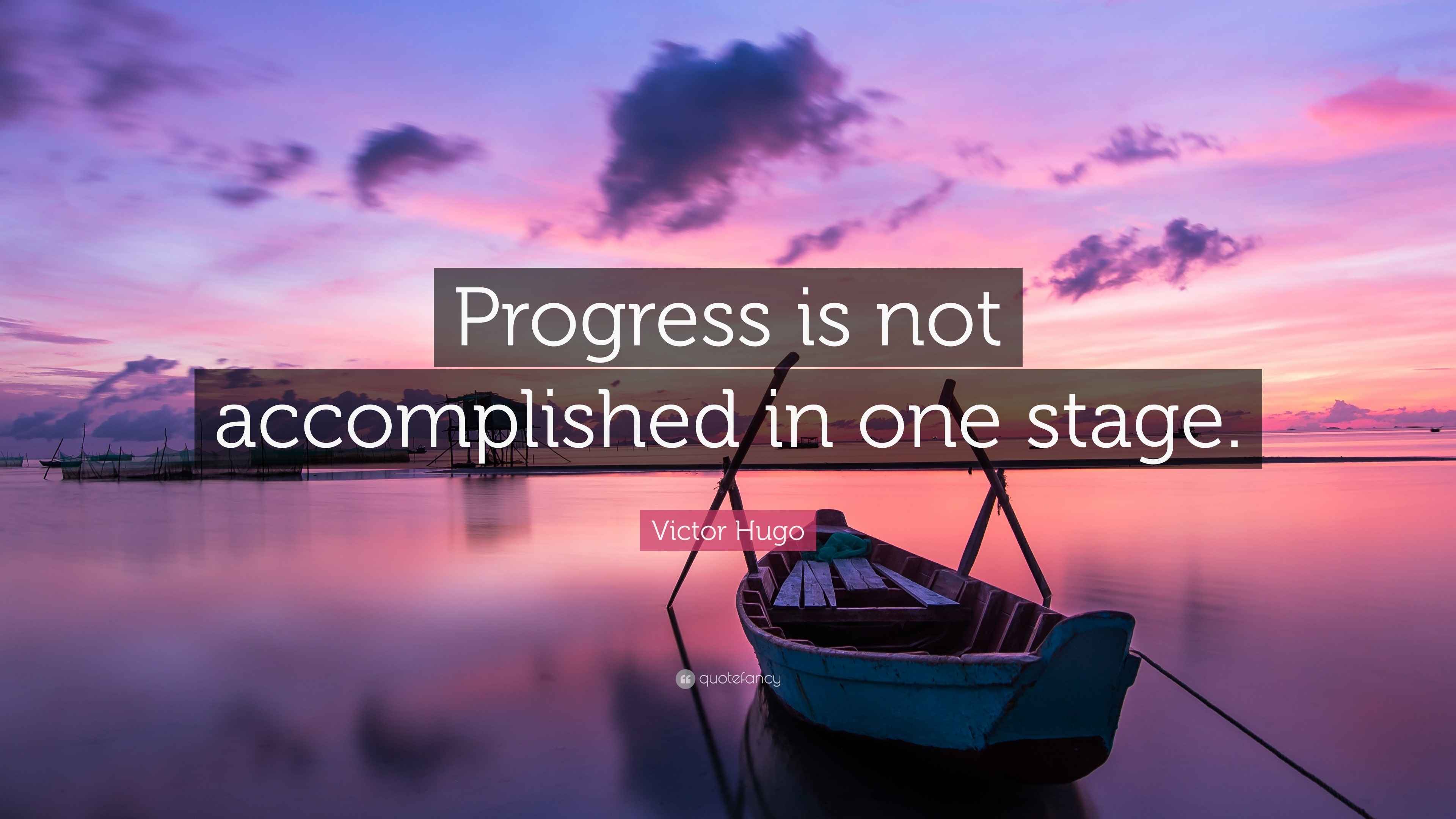 Victor Hugo Quote: “Progress is not accomplished in one stage.”