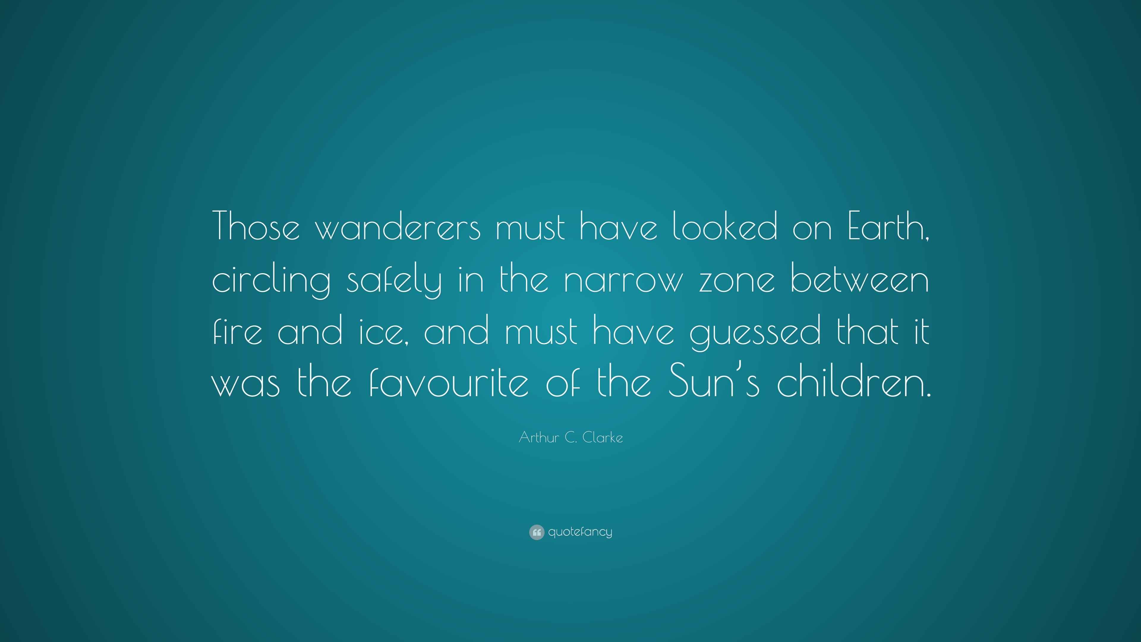 Arthur C. Clarke Quote: “Those wanderers must have looked on Earth ...
