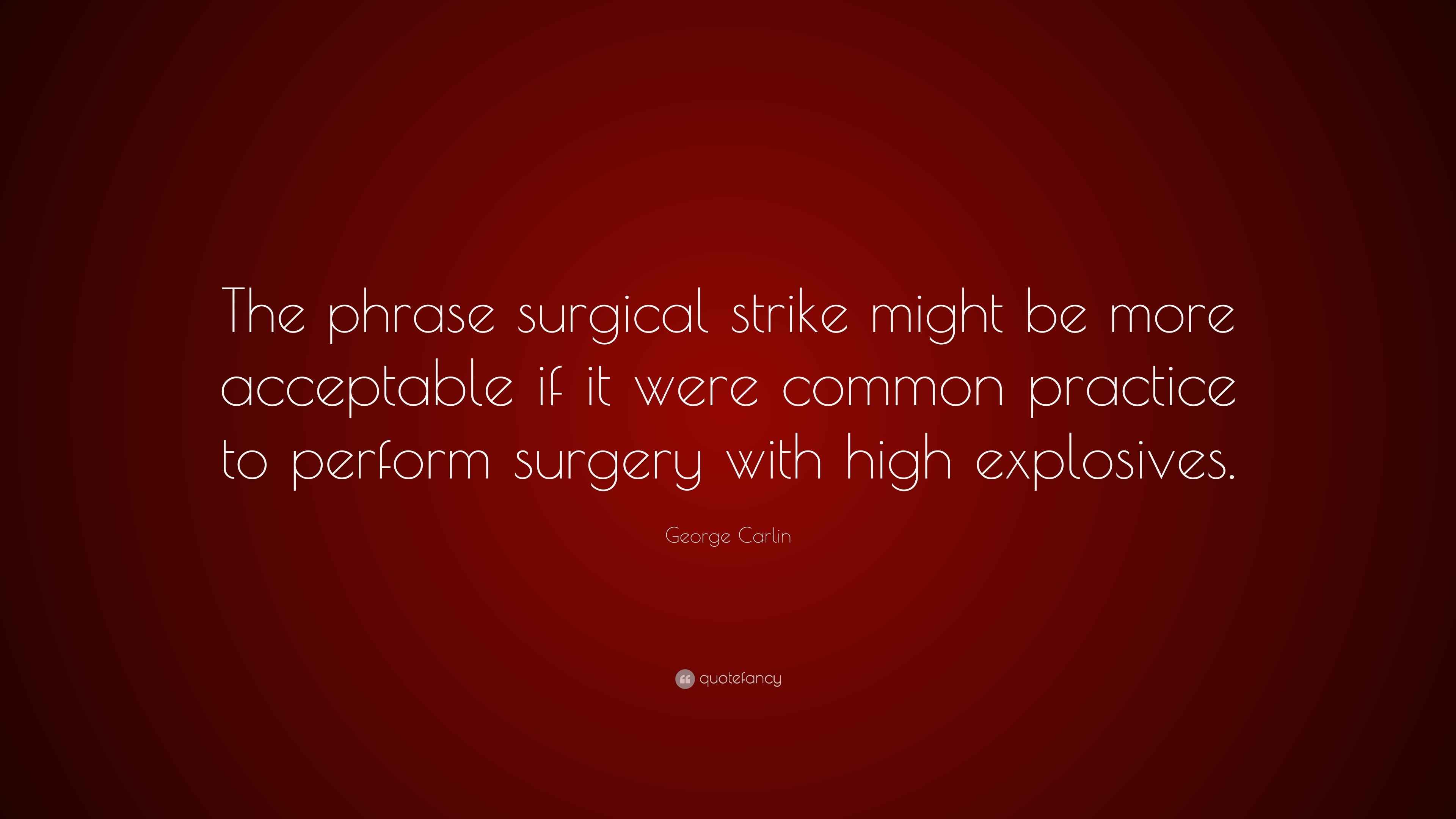 George Carlin Quote: “The phrase surgical strike might be more ...